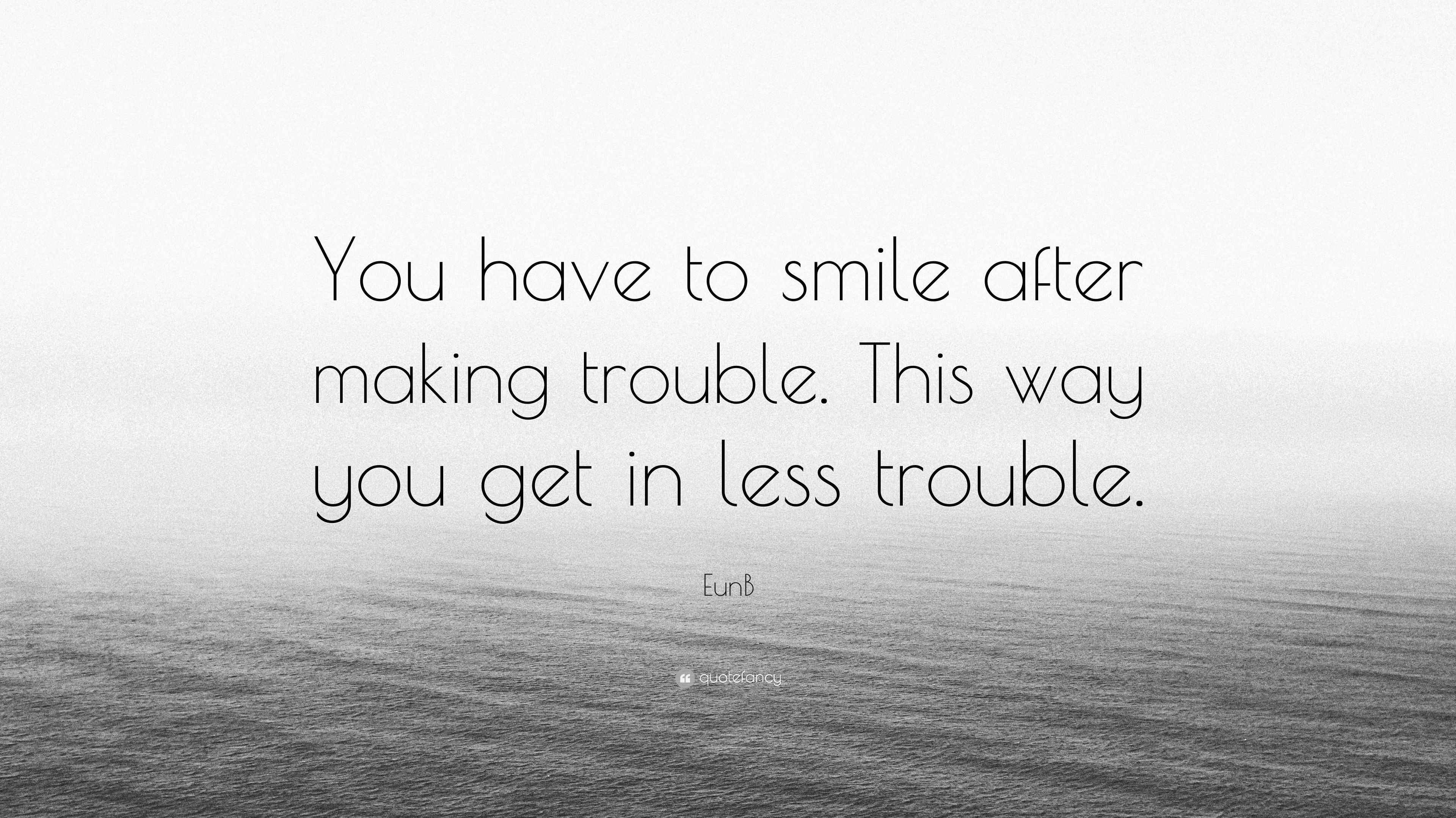 EunB Quote: “You have to smile after making trouble. This way you get ...