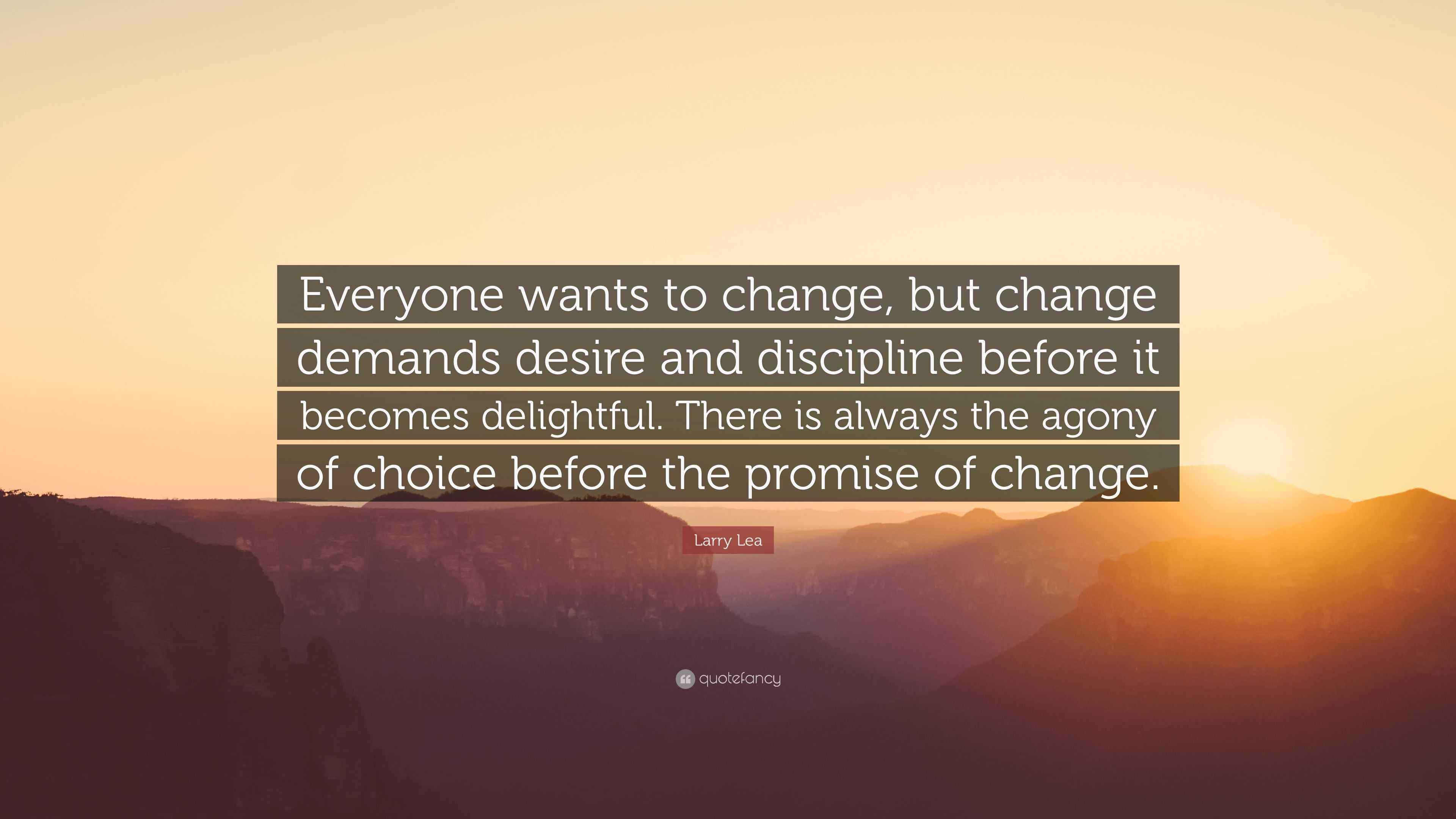 Larry Lea Quote: “Everyone wants to change, but change demands desire ...