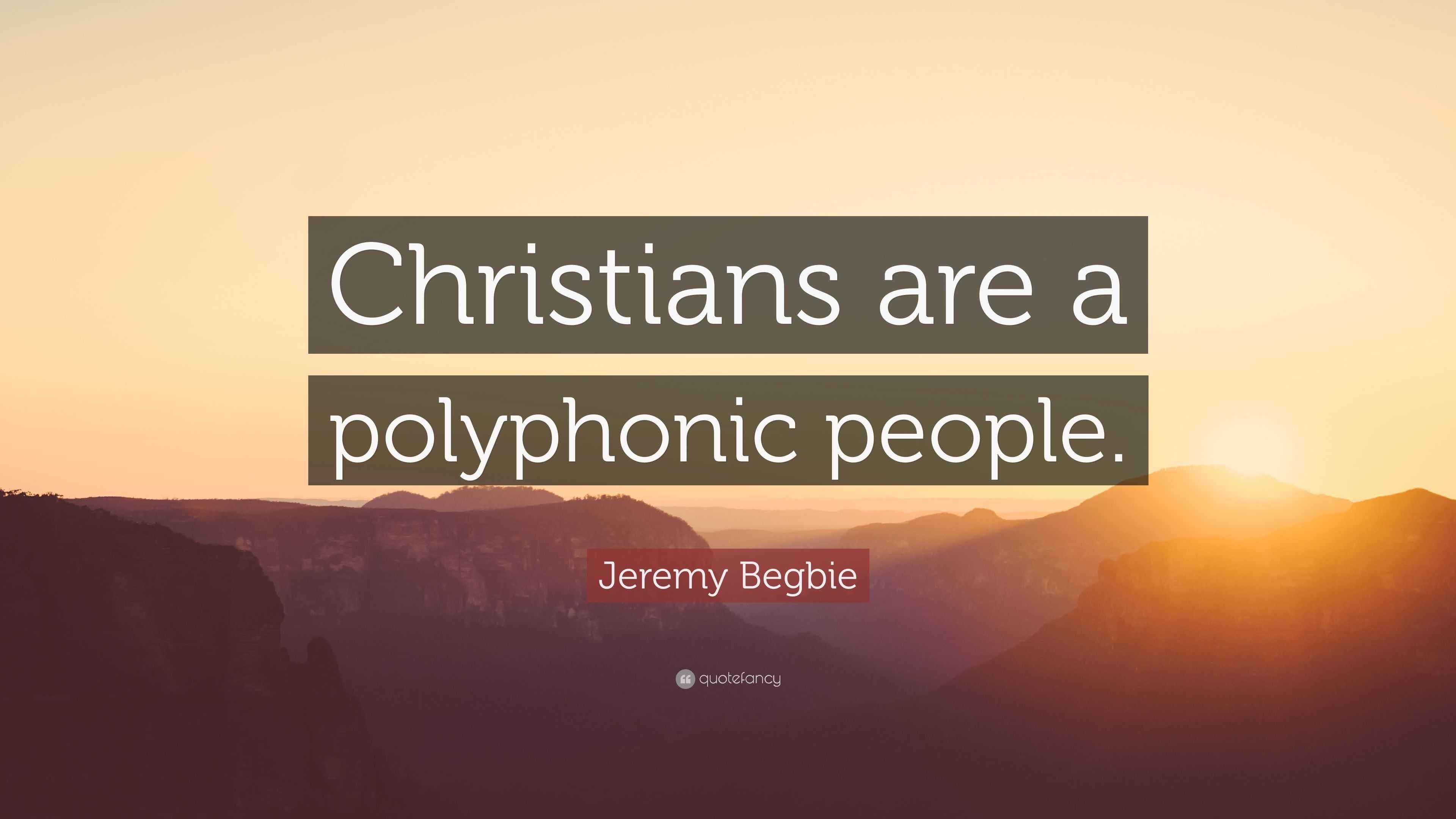 Jeremy Begbie Quote: “Christians are a polyphonic people.”
