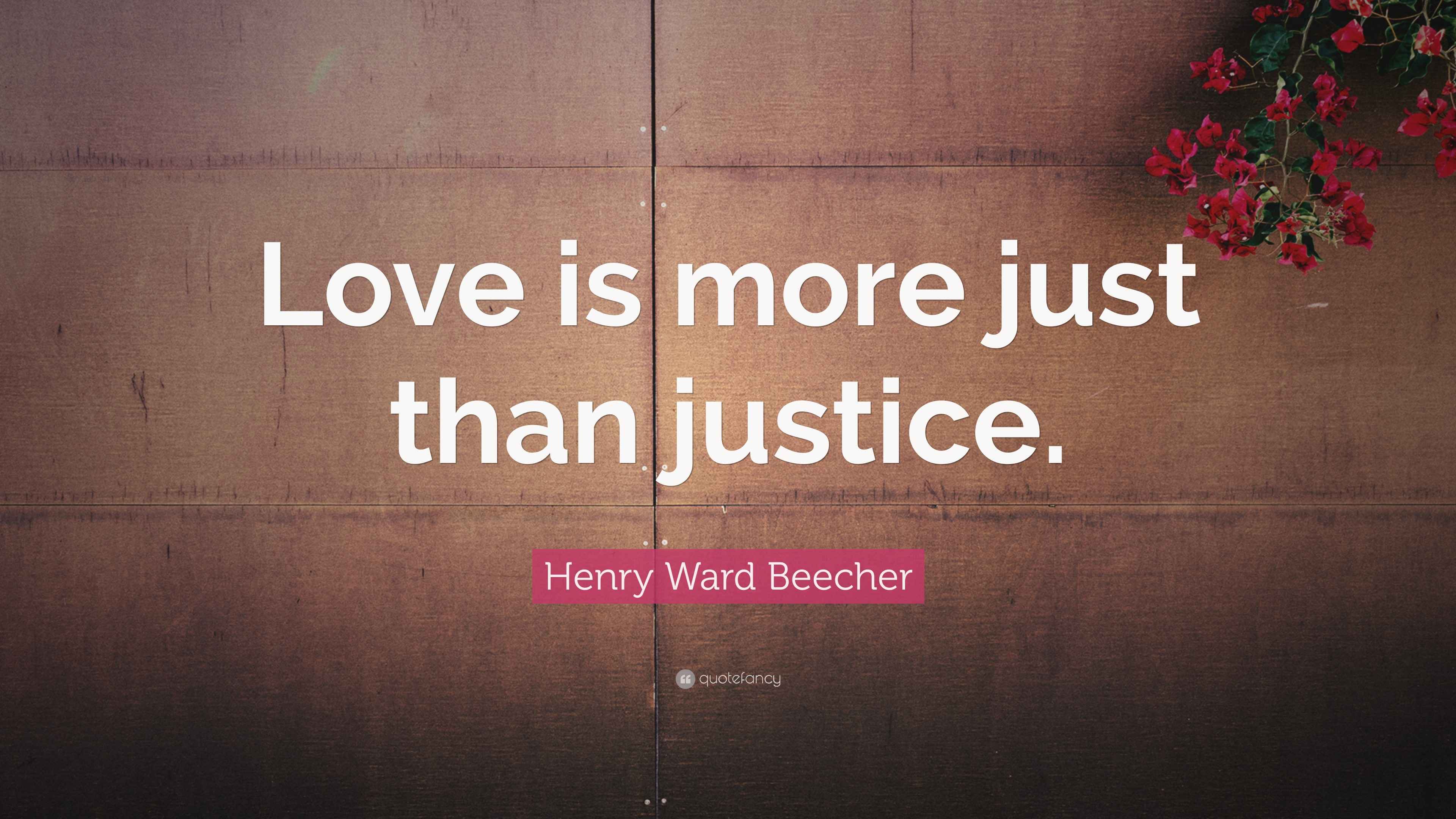 Henry Ward Beecher Quote: “Love is more just than justice.”