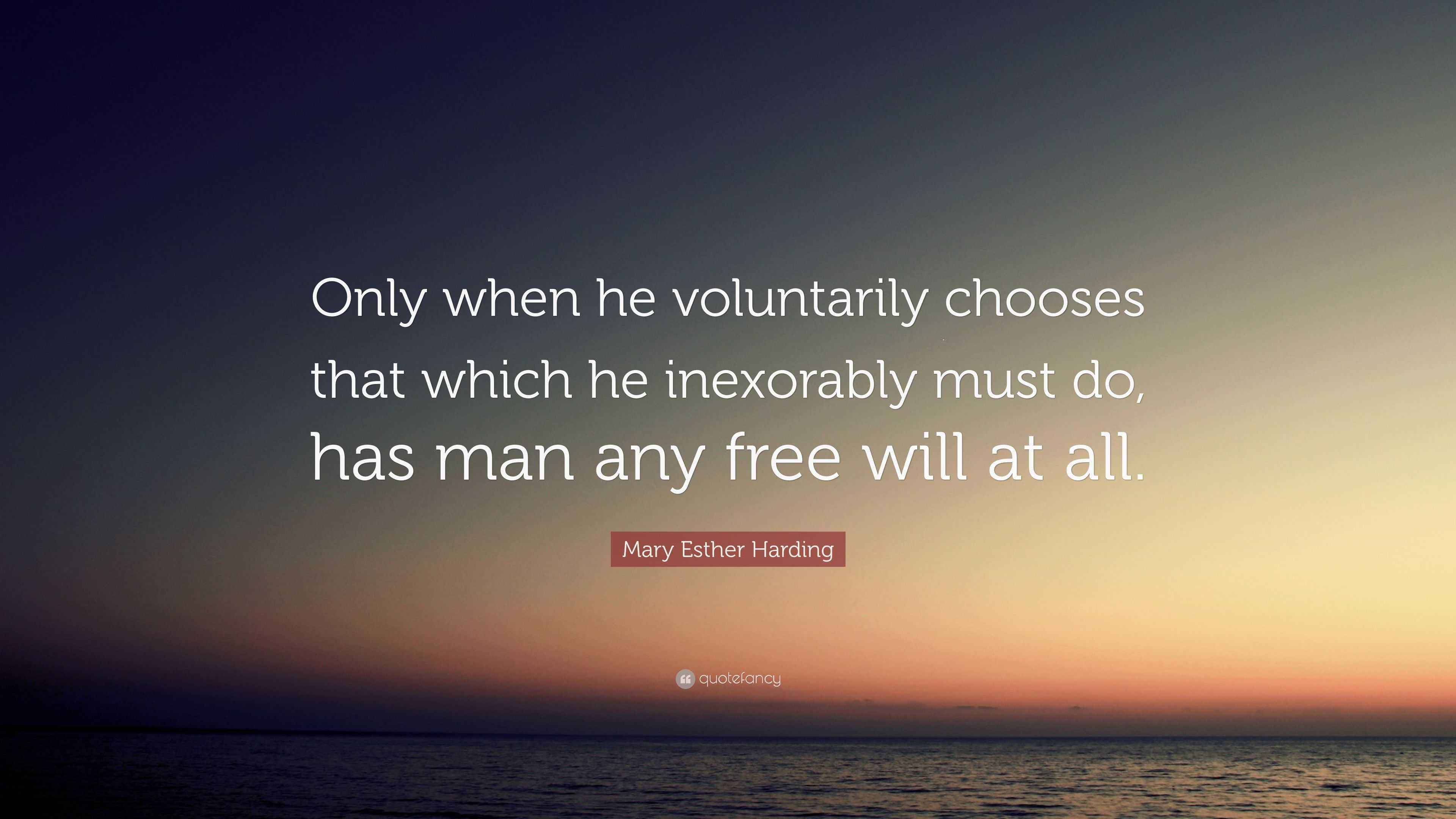 Mary Esther Harding Quote: “Only when he voluntarily chooses that which ...