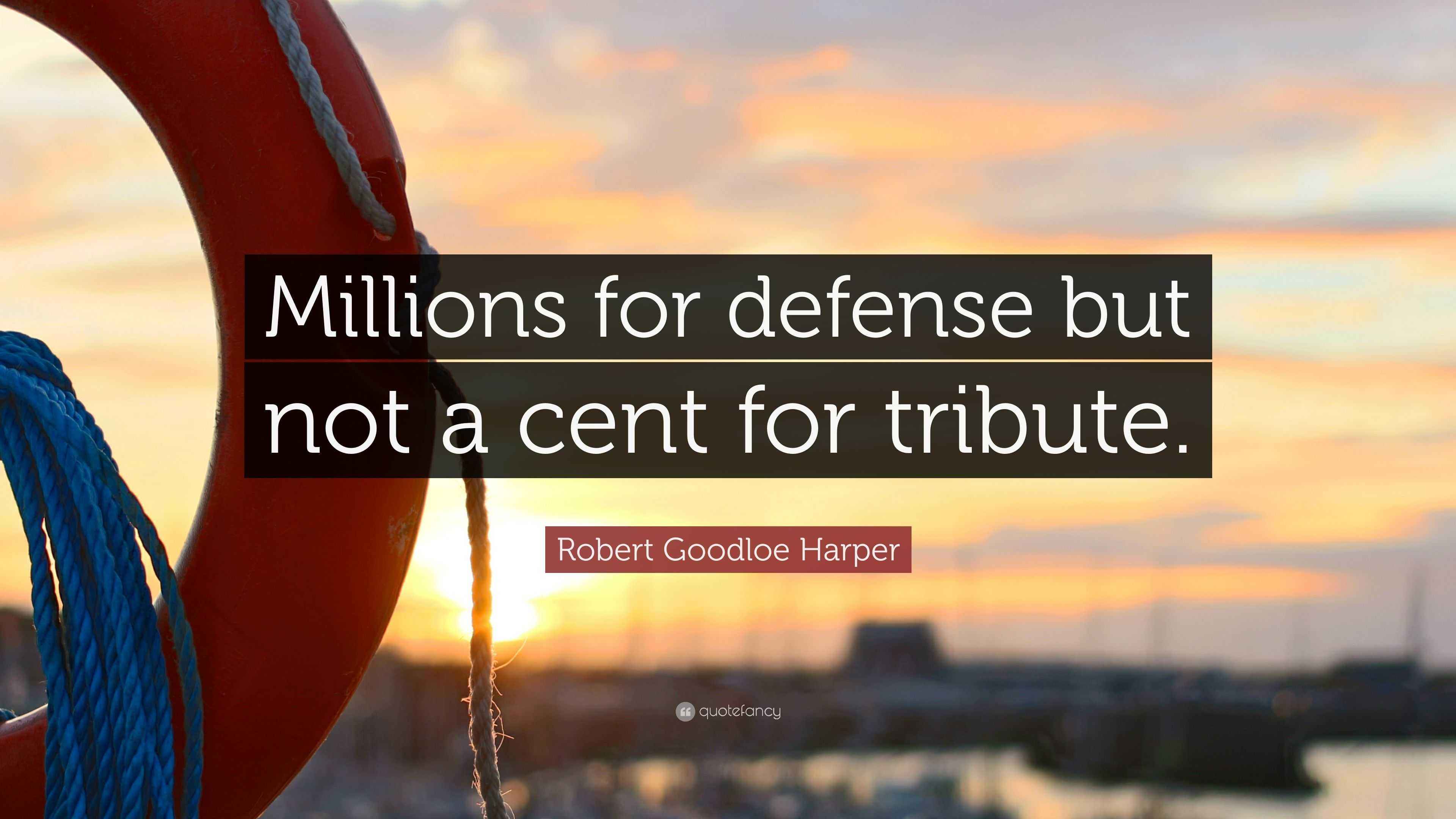 Robert Goodloe Harper Quote: “Millions for defense but not a cent for ...