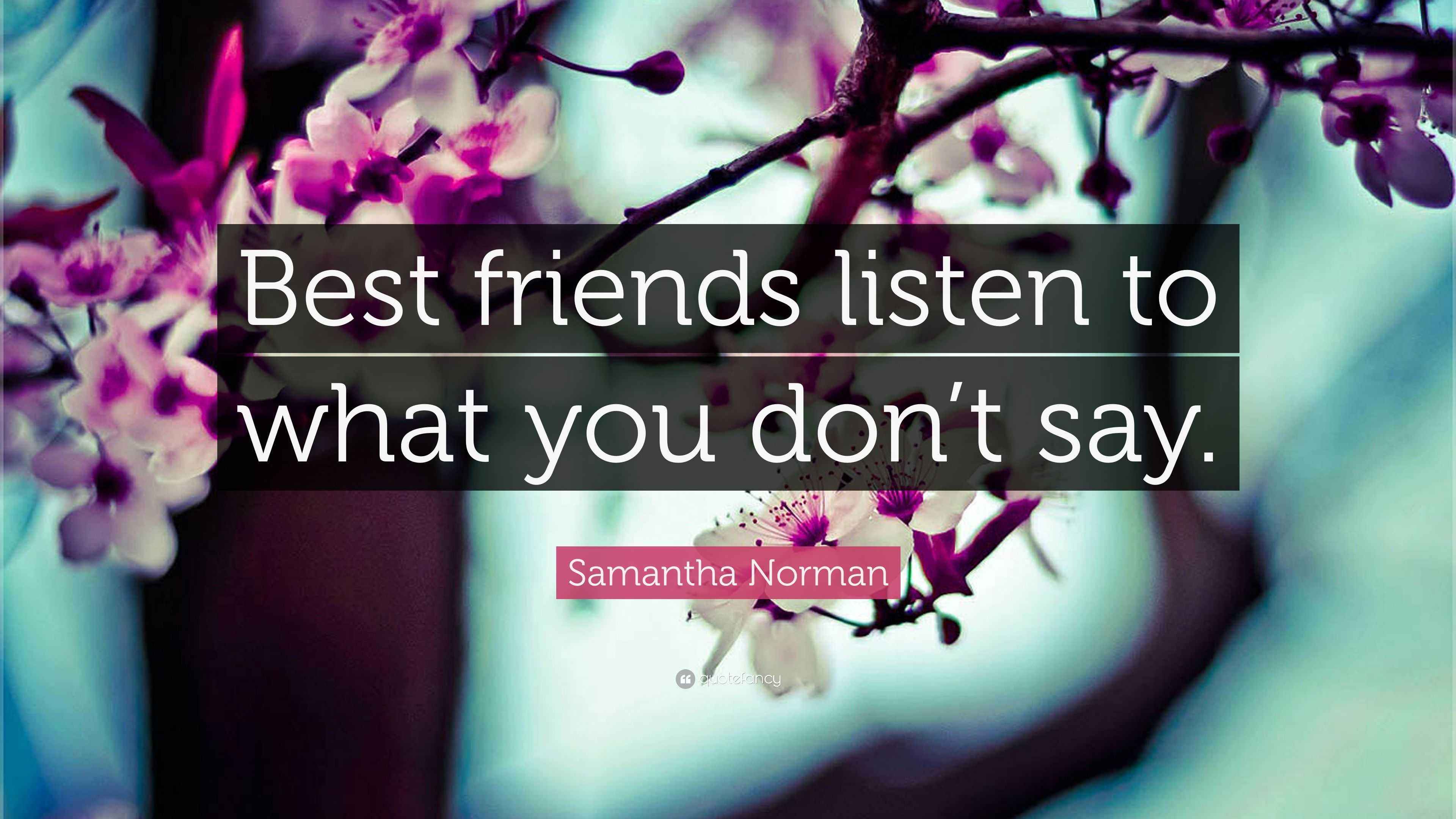 Samantha Norman Quote: “Best friends listen to what you don’t say.”