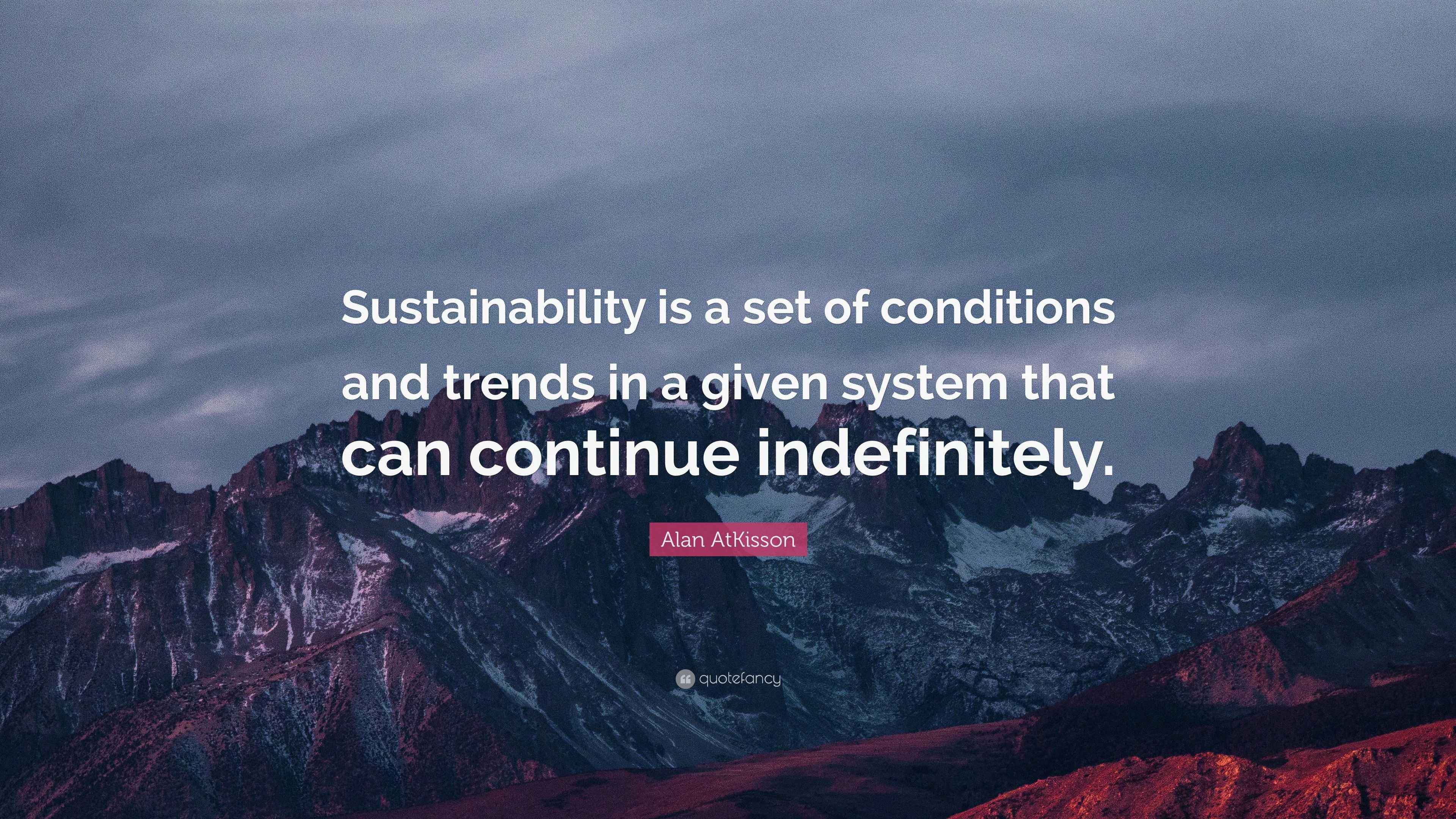 Alan AtKisson Quote: “Sustainability is a set of conditions and trends ...