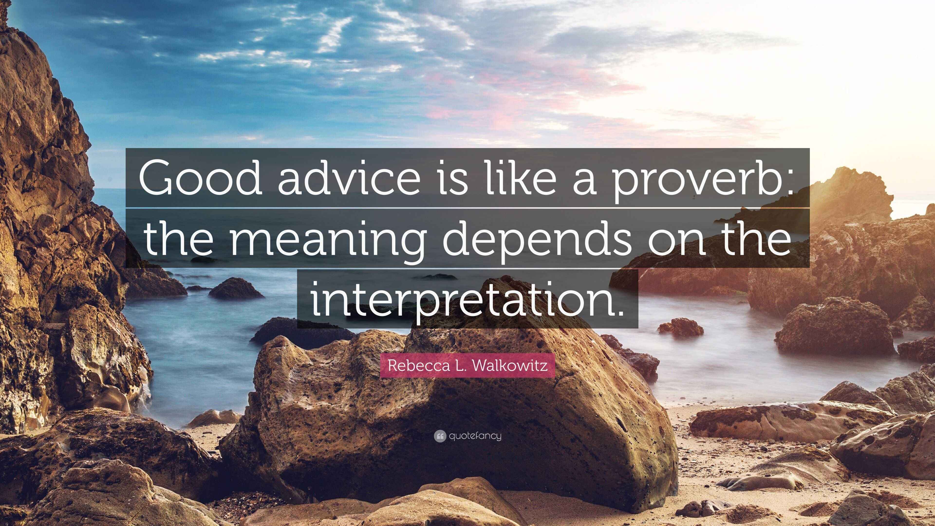 Rebecca L. Walkowitz Quote: “Good advice is like a proverb: the meaning ...