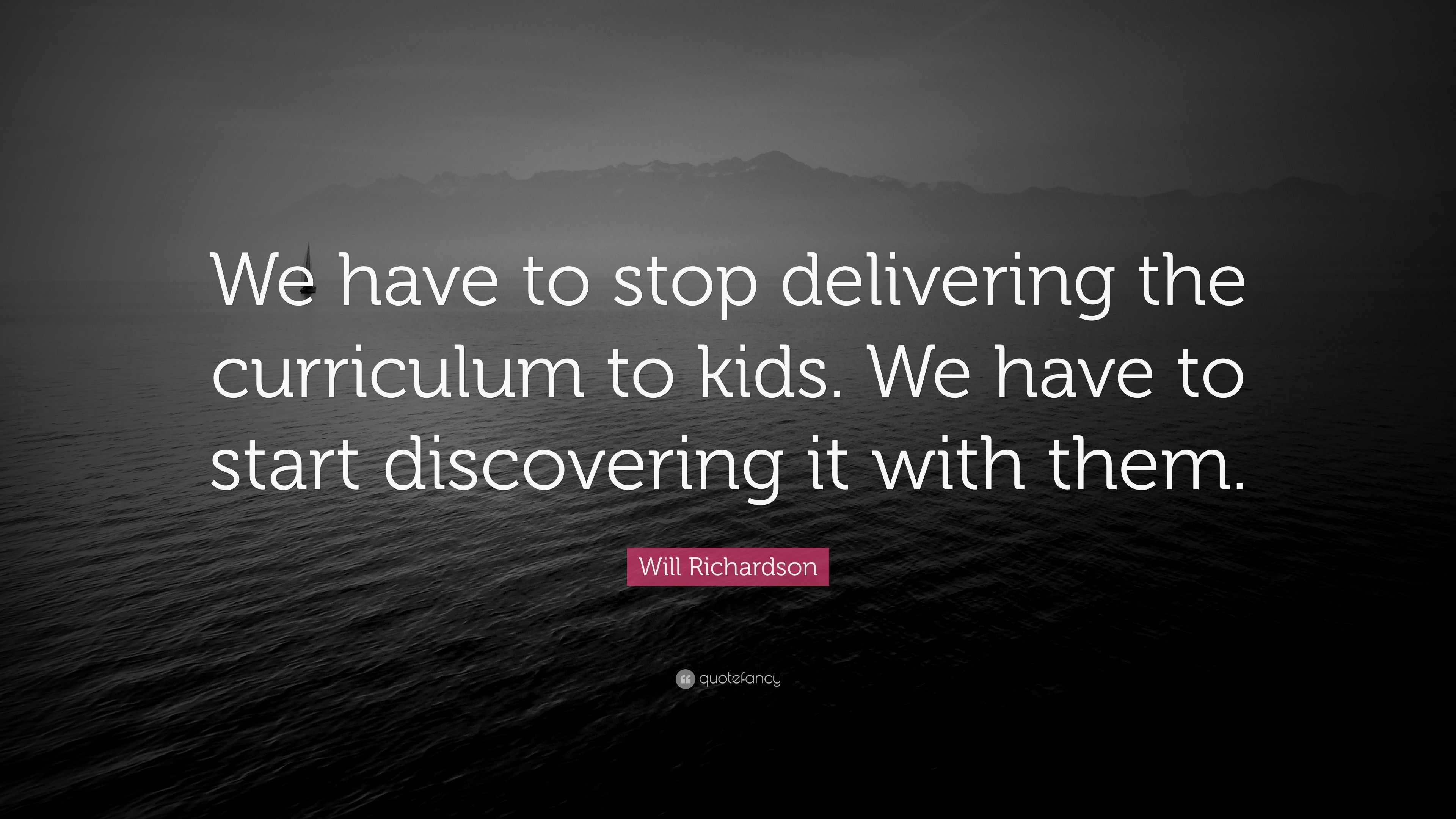 Will Richardson Quote: “We have to stop delivering the curriculum to ...