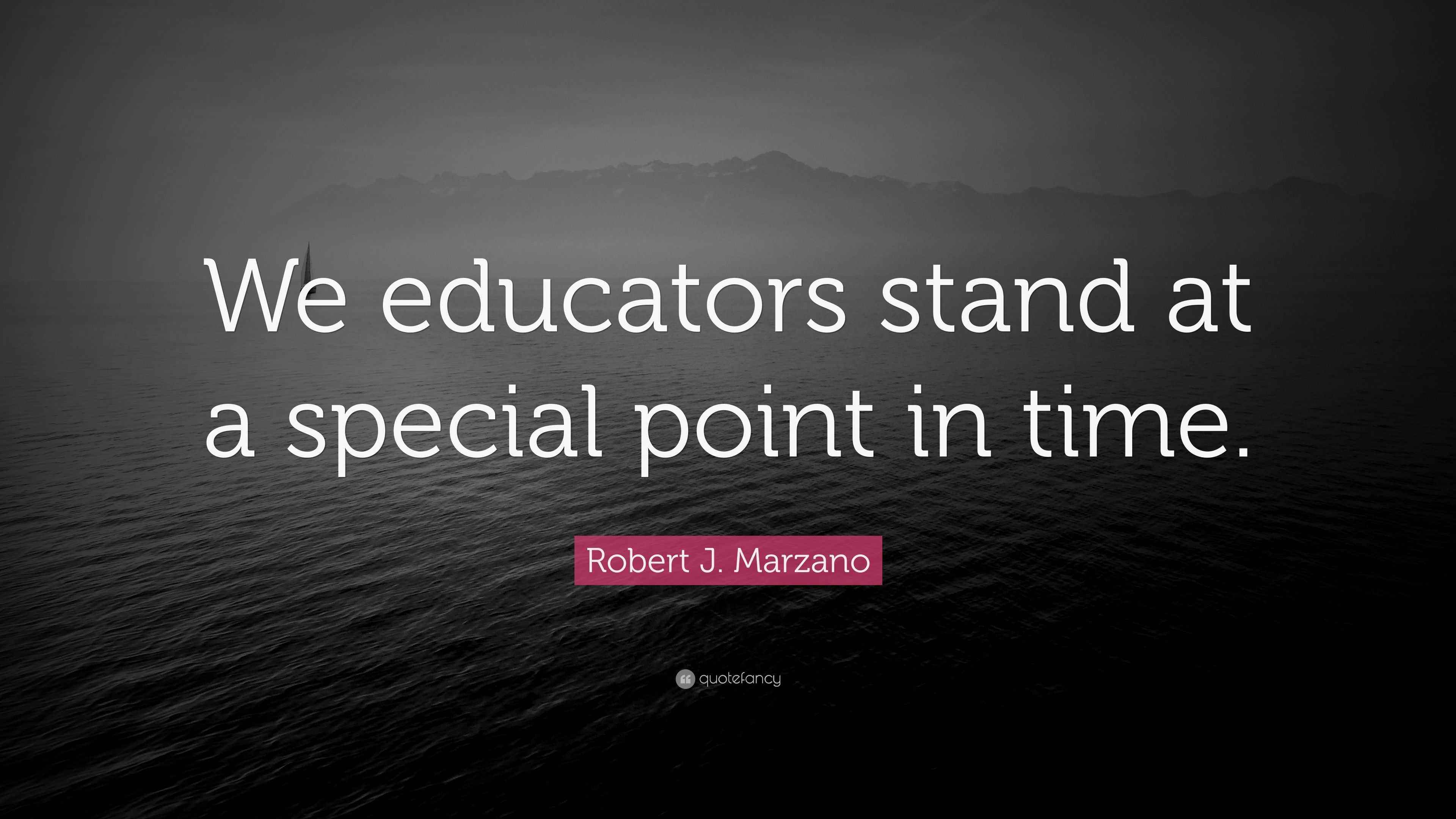 Robert J. Marzano Quote: “We educators stand at a special point in time.”