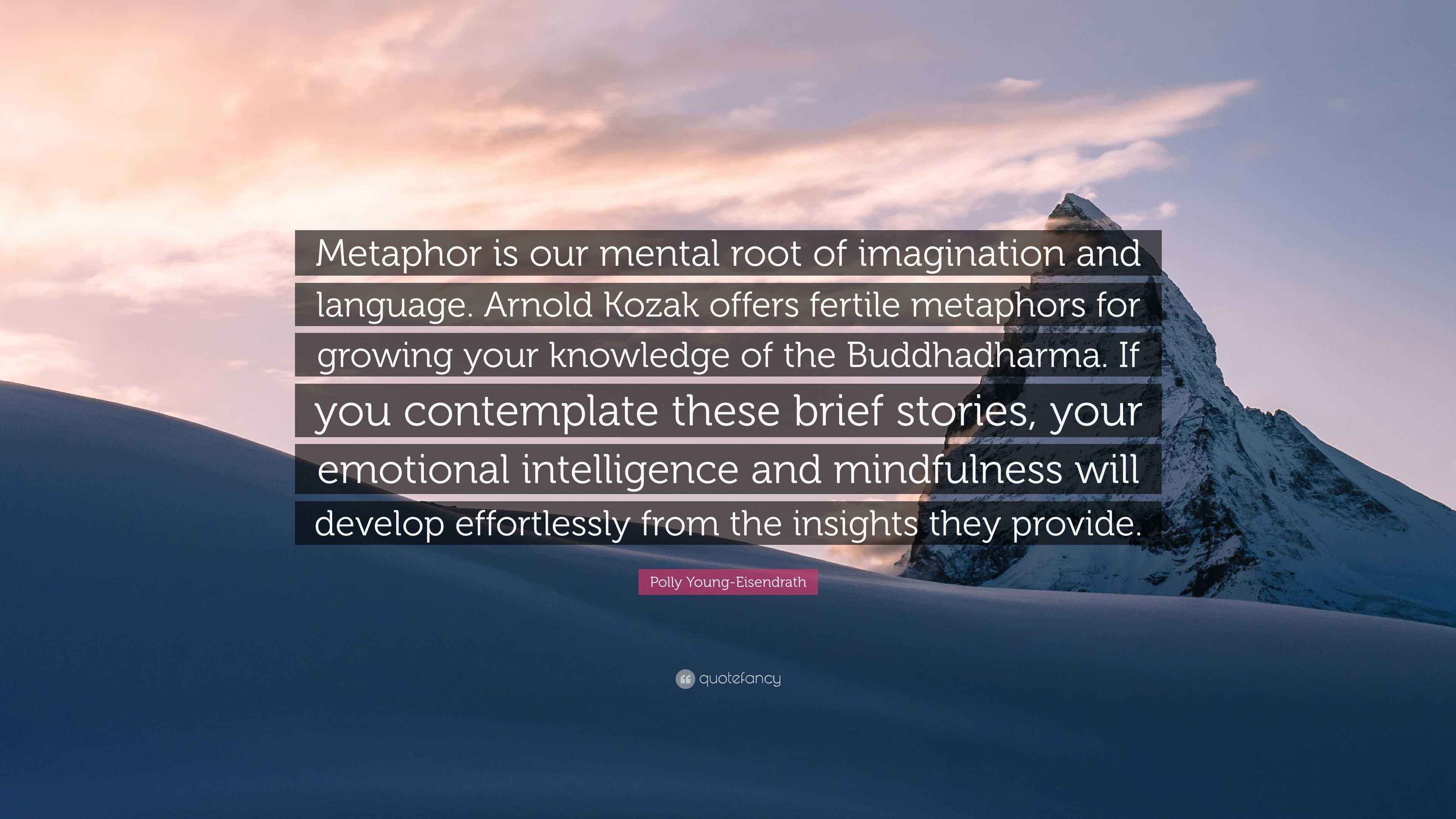 Polly Young-Eisendrath Quote: “Metaphor is our mental root of ...