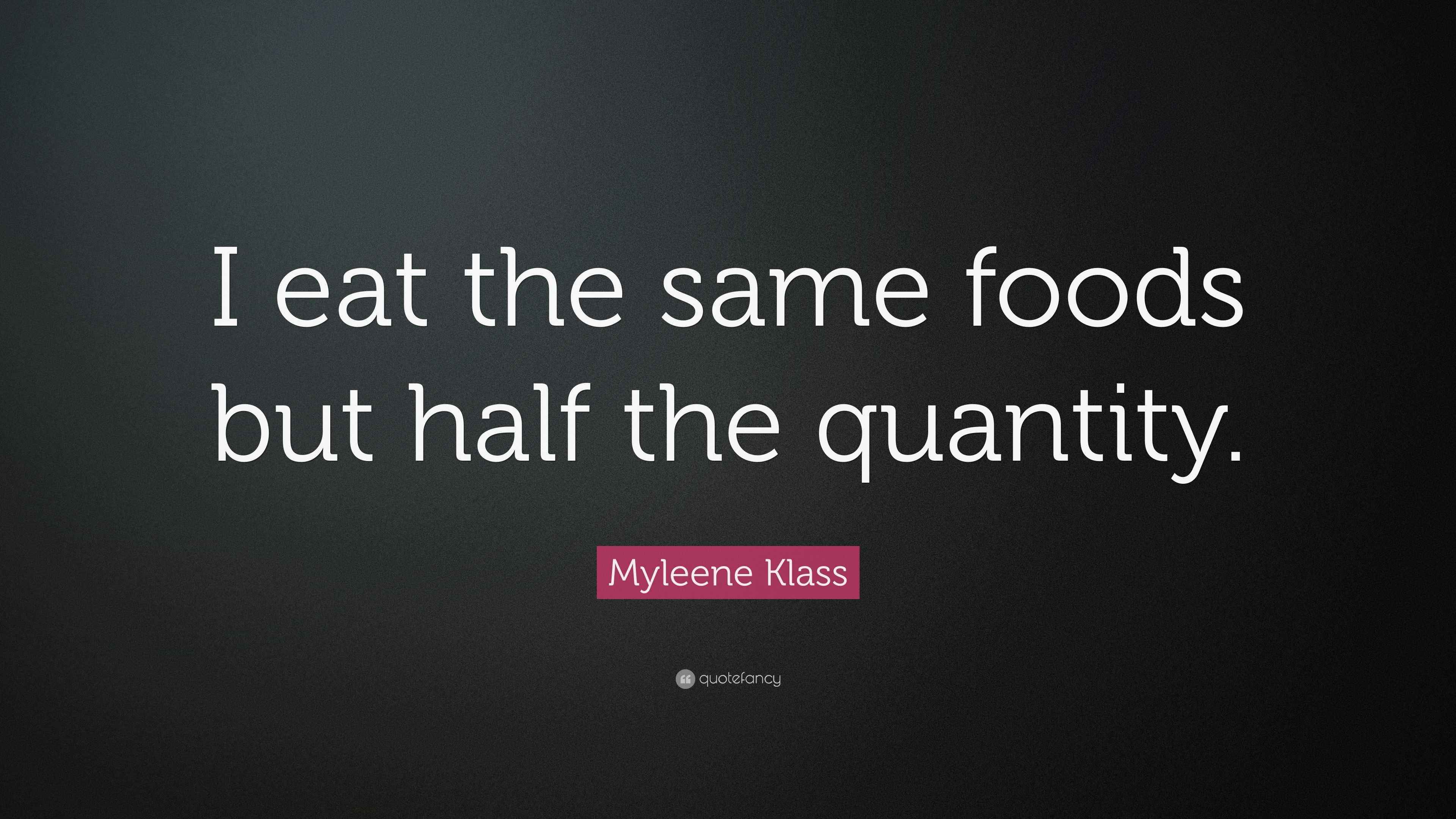 Myleene Klass Quote: “I eat the same foods but half the quantity.”