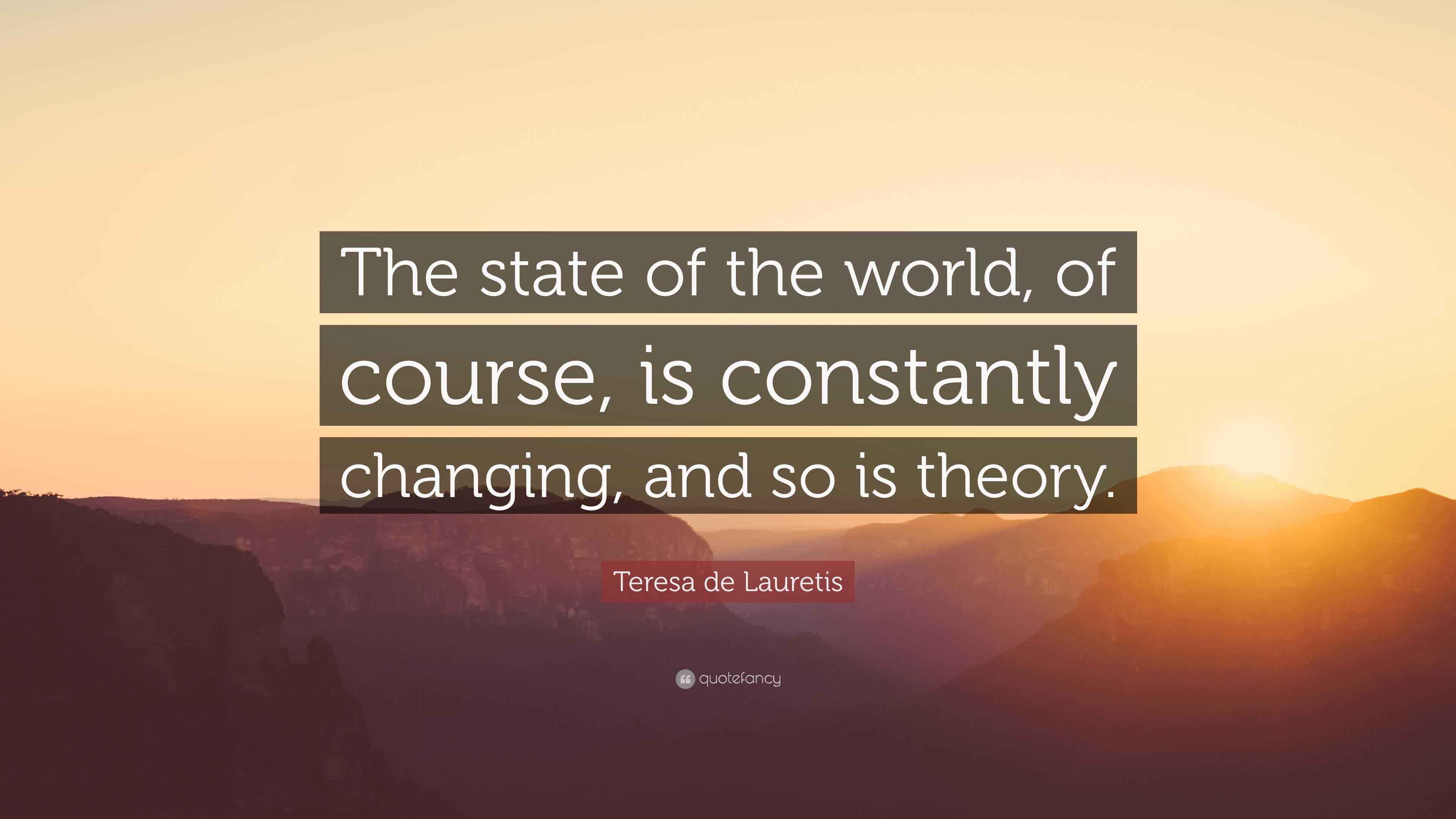 Teresa de Lauretis Quote: “The state of the world, of course, is ...