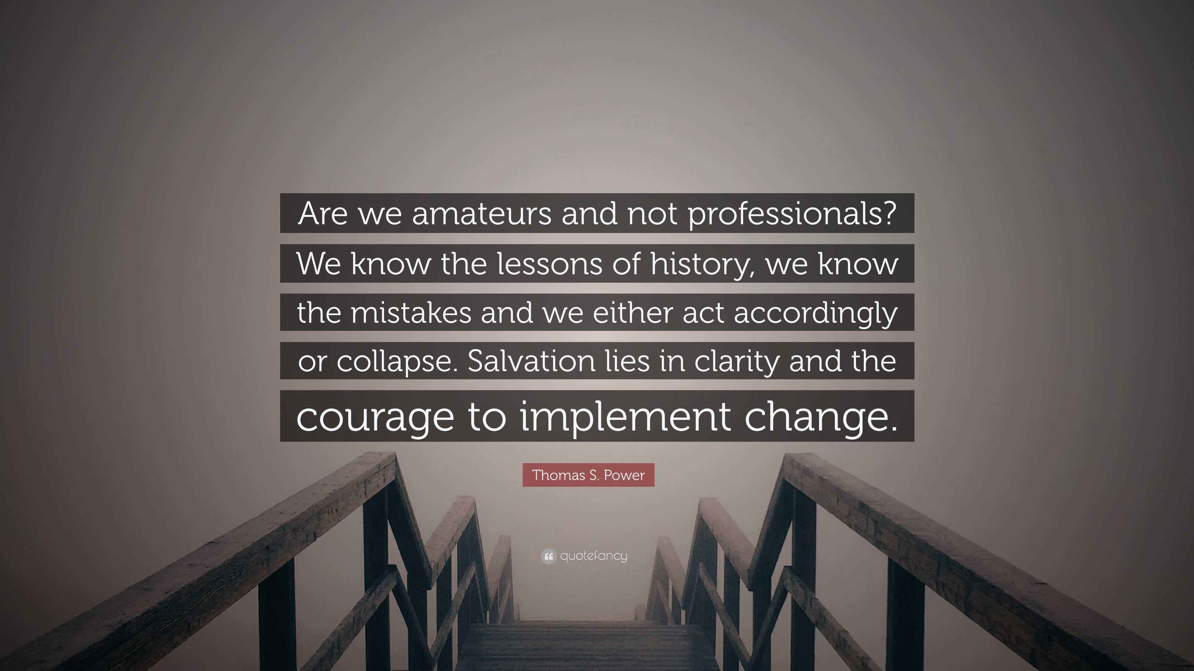 Thomas S. Power Quote: “Are we amateurs and not professionals? We know ...