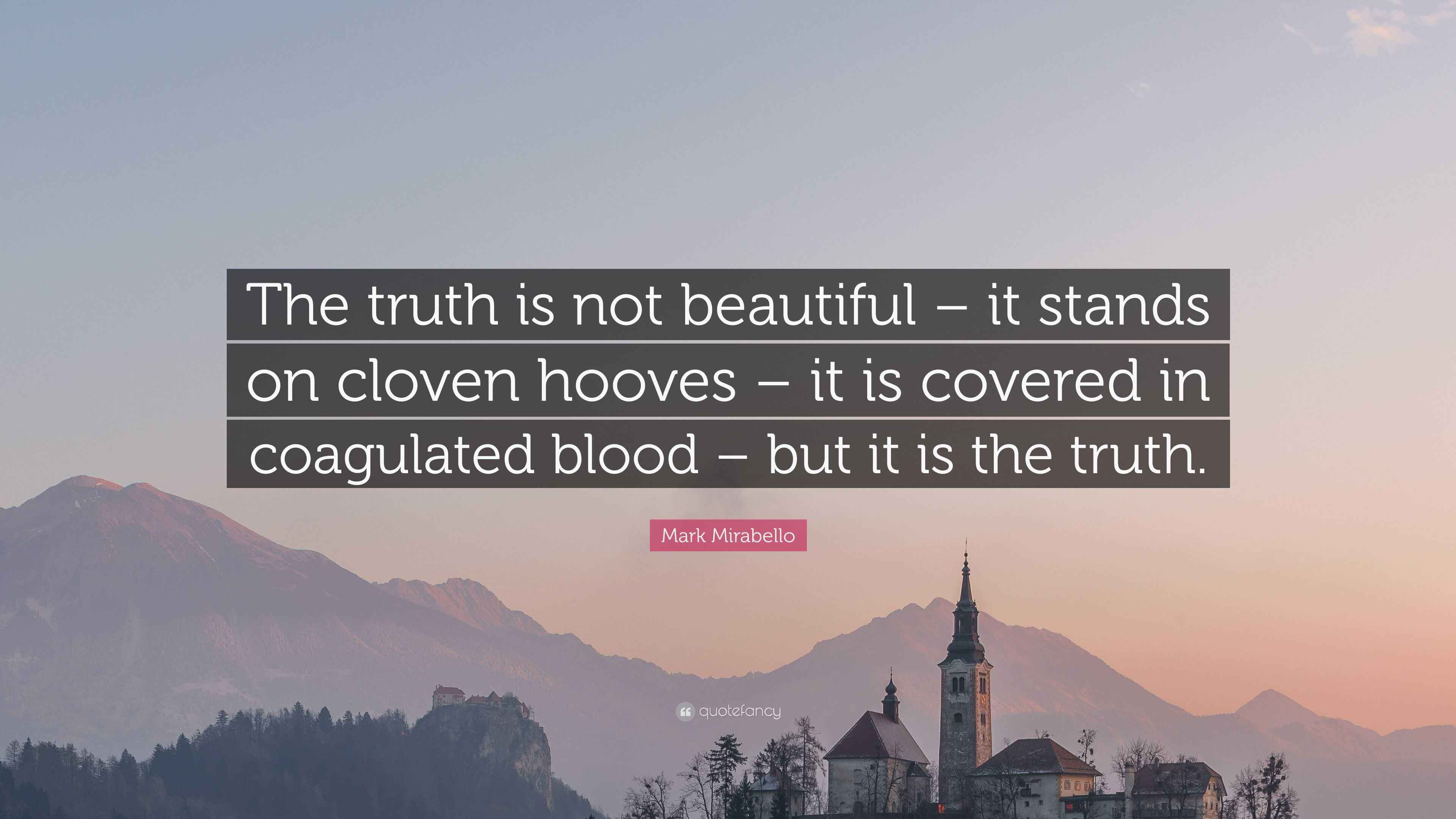 Mark Mirabello Quote: “The truth is not beautiful – it stands on cloven ...