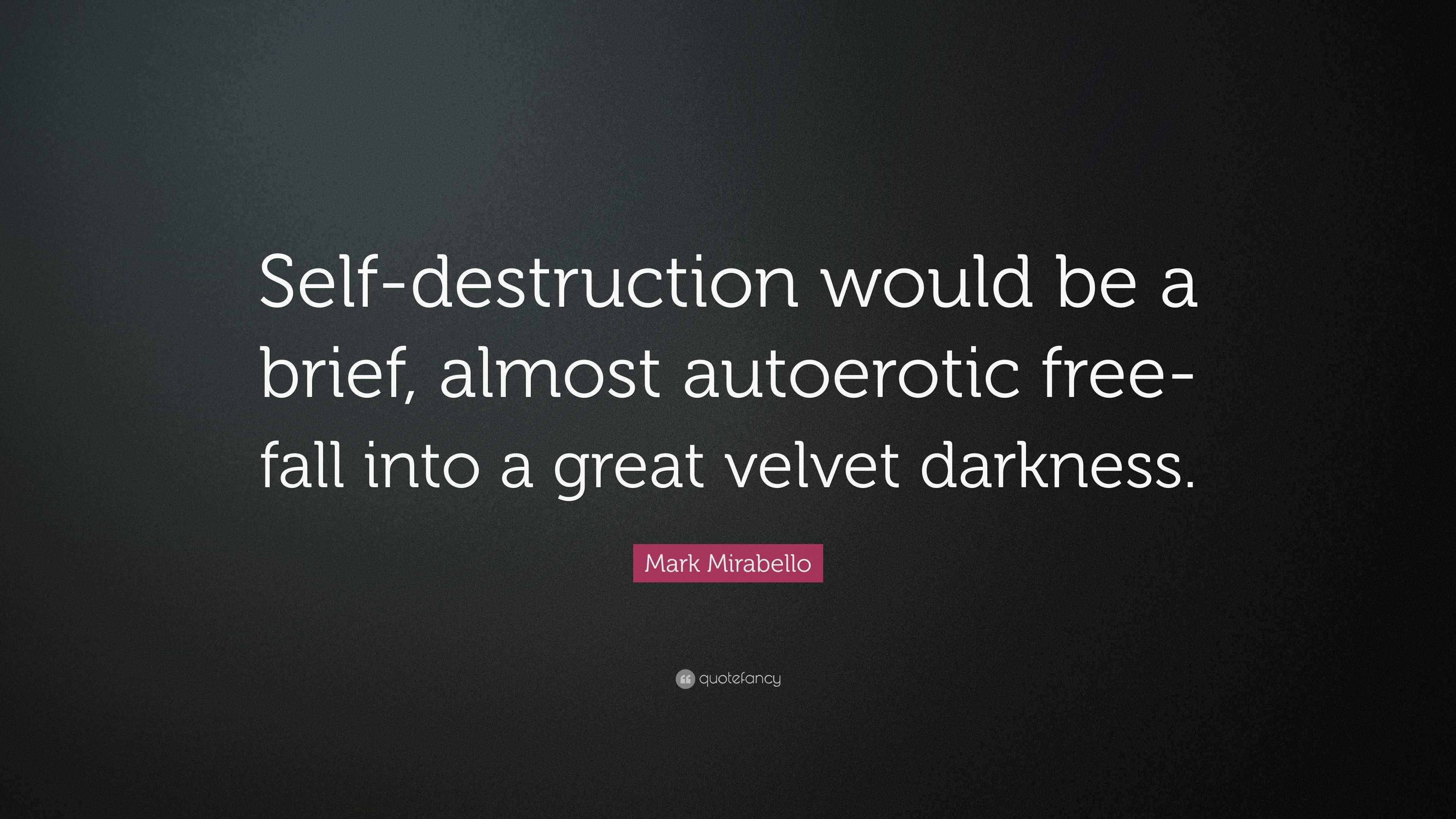 Mark Mirabello Quote: “Self-destruction would be a brief, almost ...