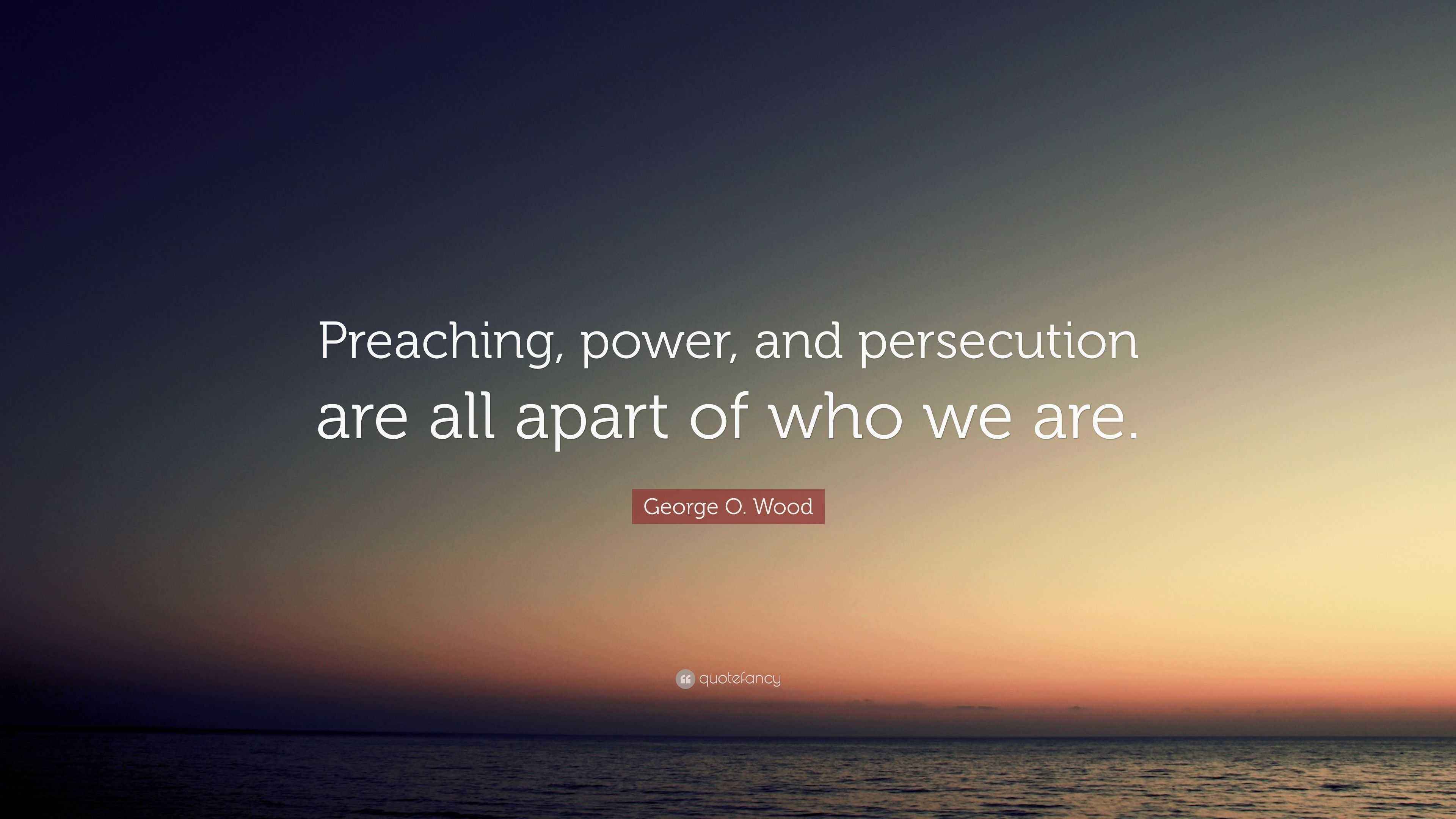 George O. Wood Quote: “Preaching, power, and persecution are all apart ...