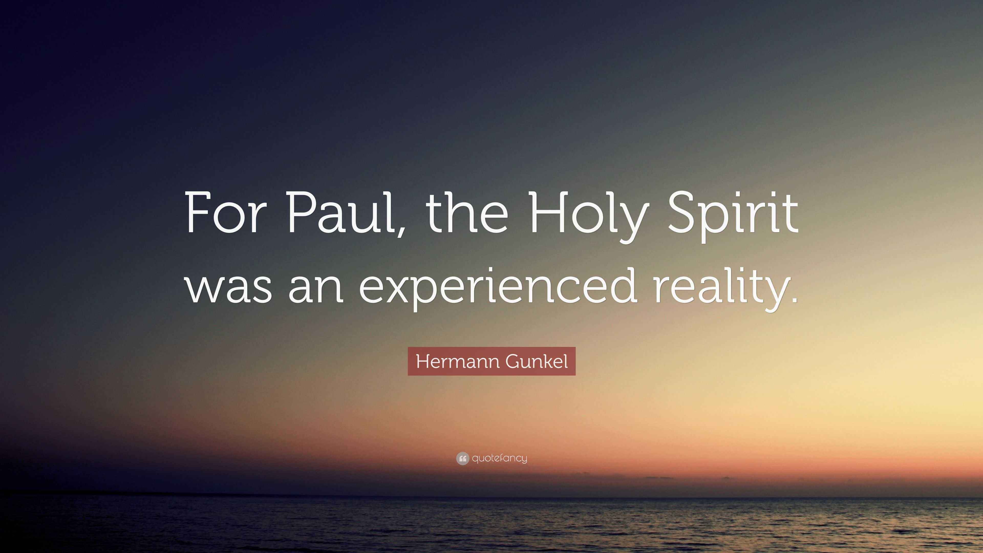 Hermann Gunkel Quote: “For Paul, the Holy Spirit was an experienced ...