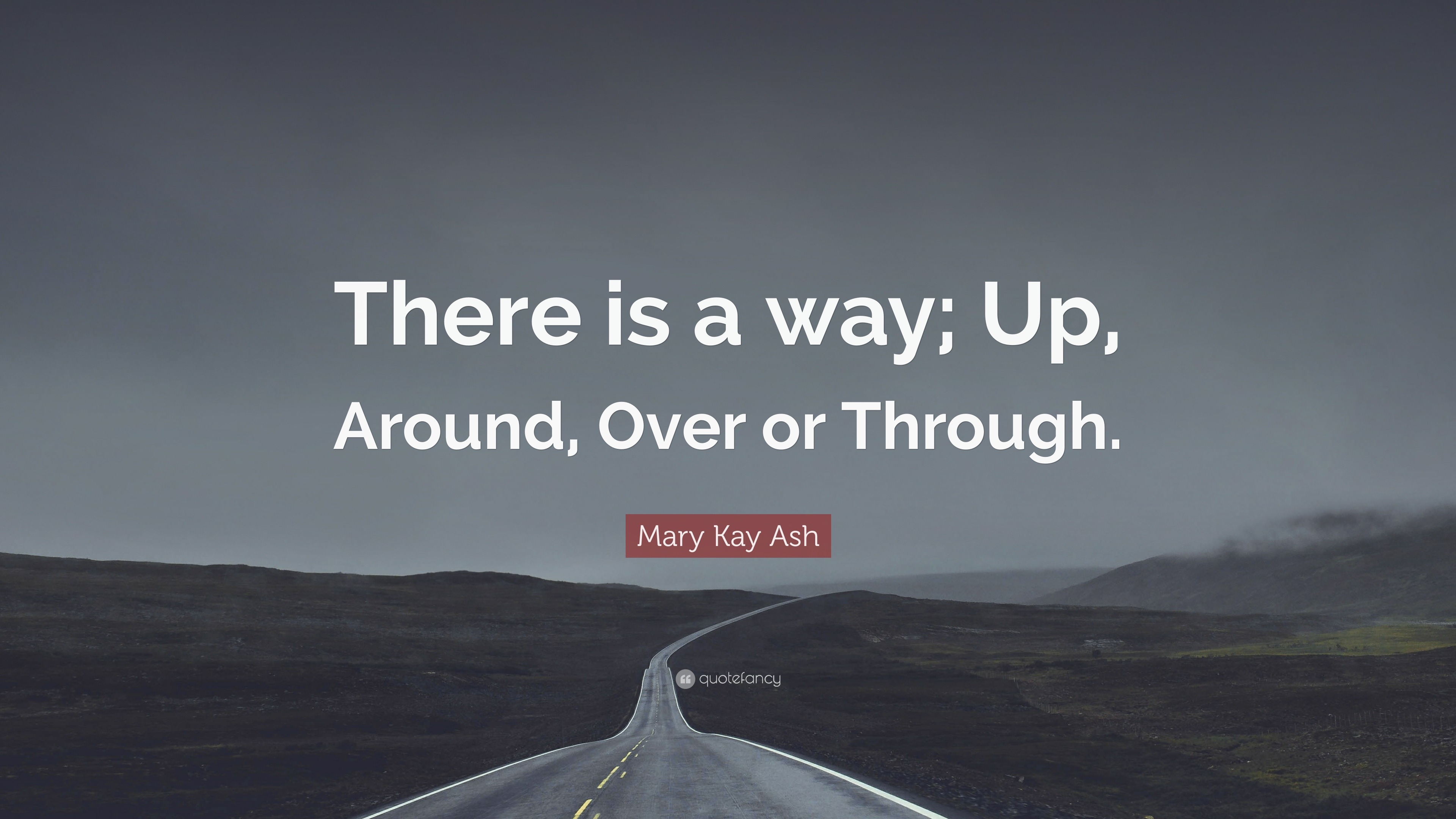 Mary Kay Ash Quote: “There is a way; Up, Around, Over or Through.”