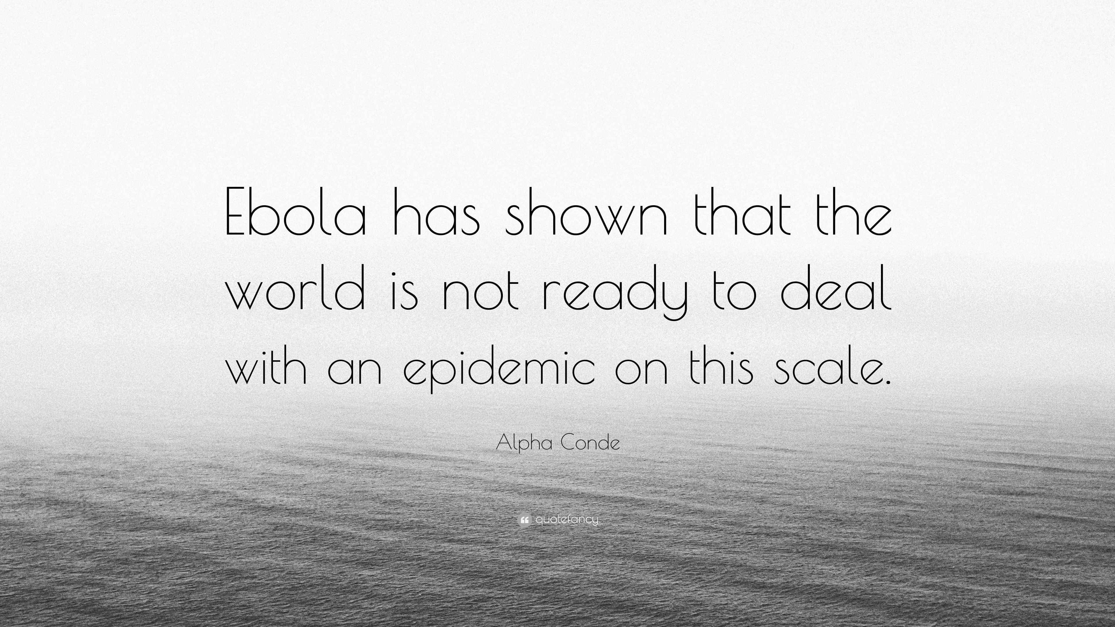 Alpha Conde Quote: “Ebola has shown that the world is not ready to deal ...