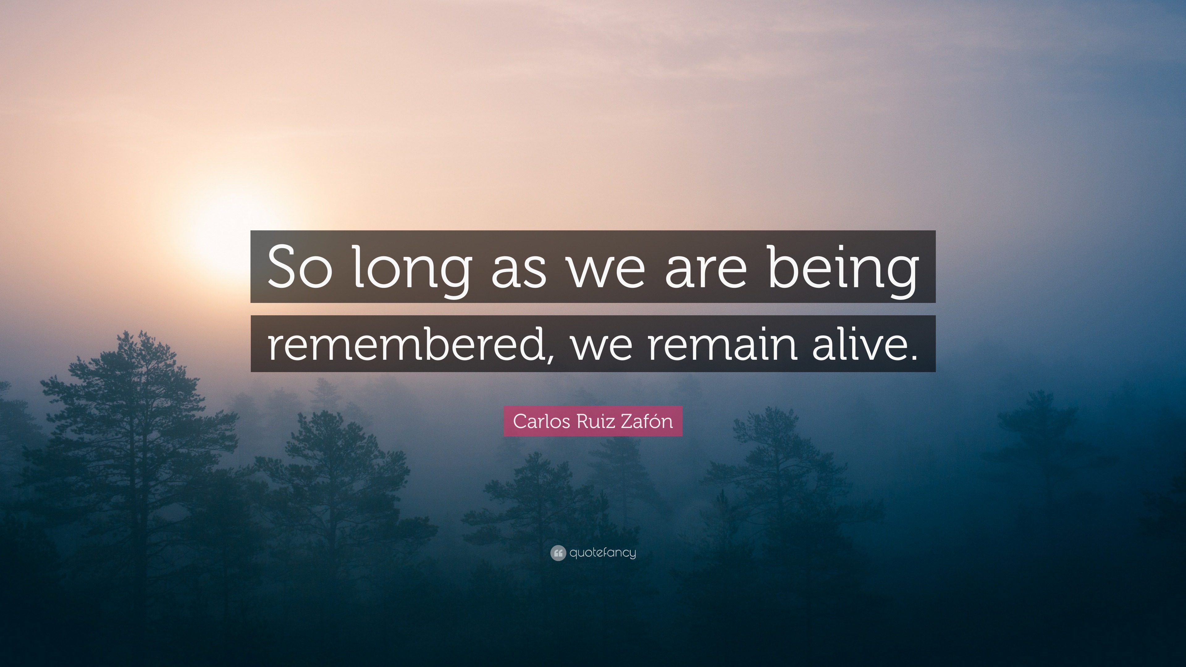 Carlos Ruiz Zafón Quote: “So long as we are being remembered, we remain ...