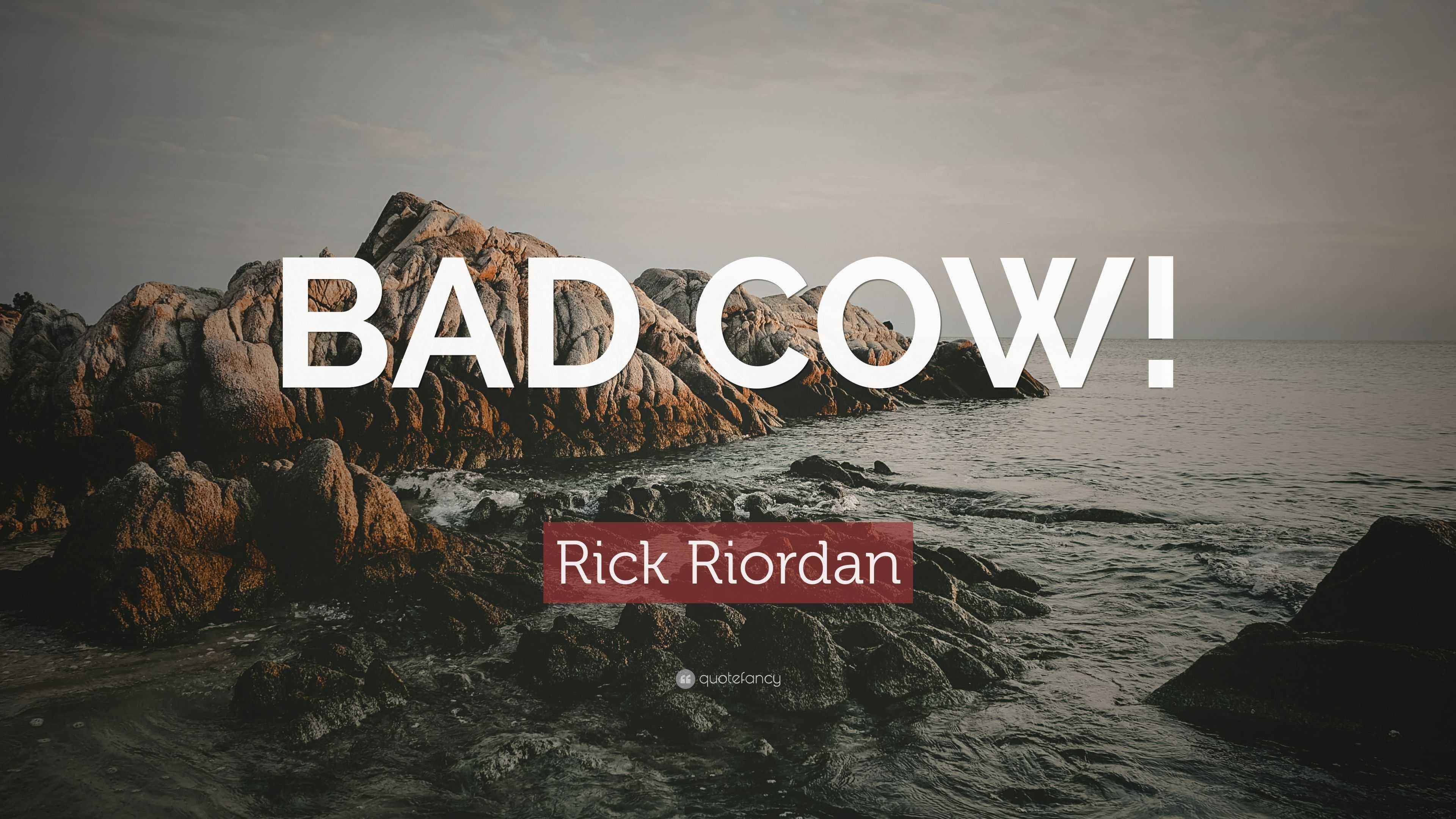 Rick Riordan Quote: “BAD COW!”