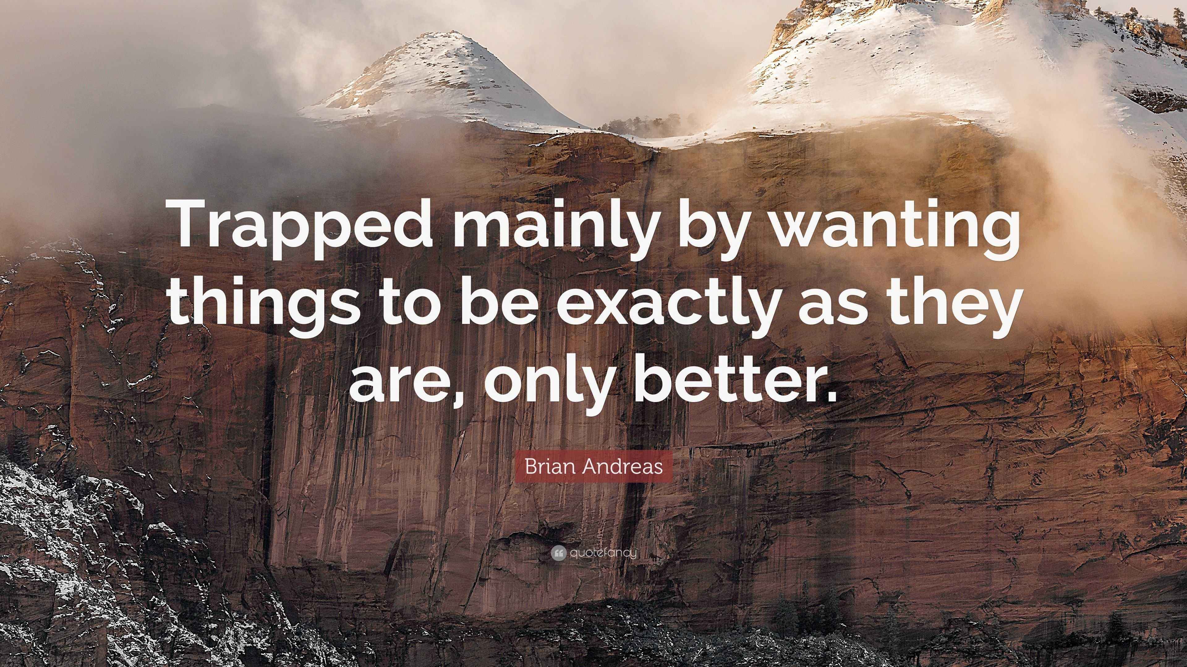 Brian Andreas Quote: “Trapped mainly by wanting things to be exactly as ...