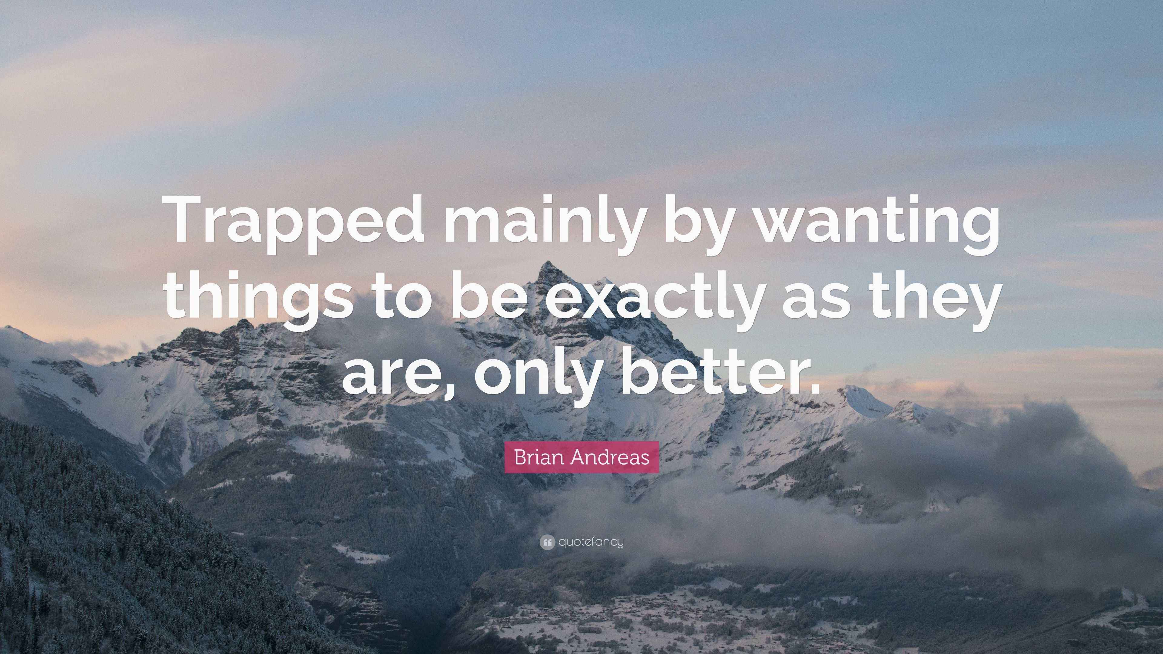 Brian Andreas Quote: “Trapped mainly by wanting things to be exactly as ...