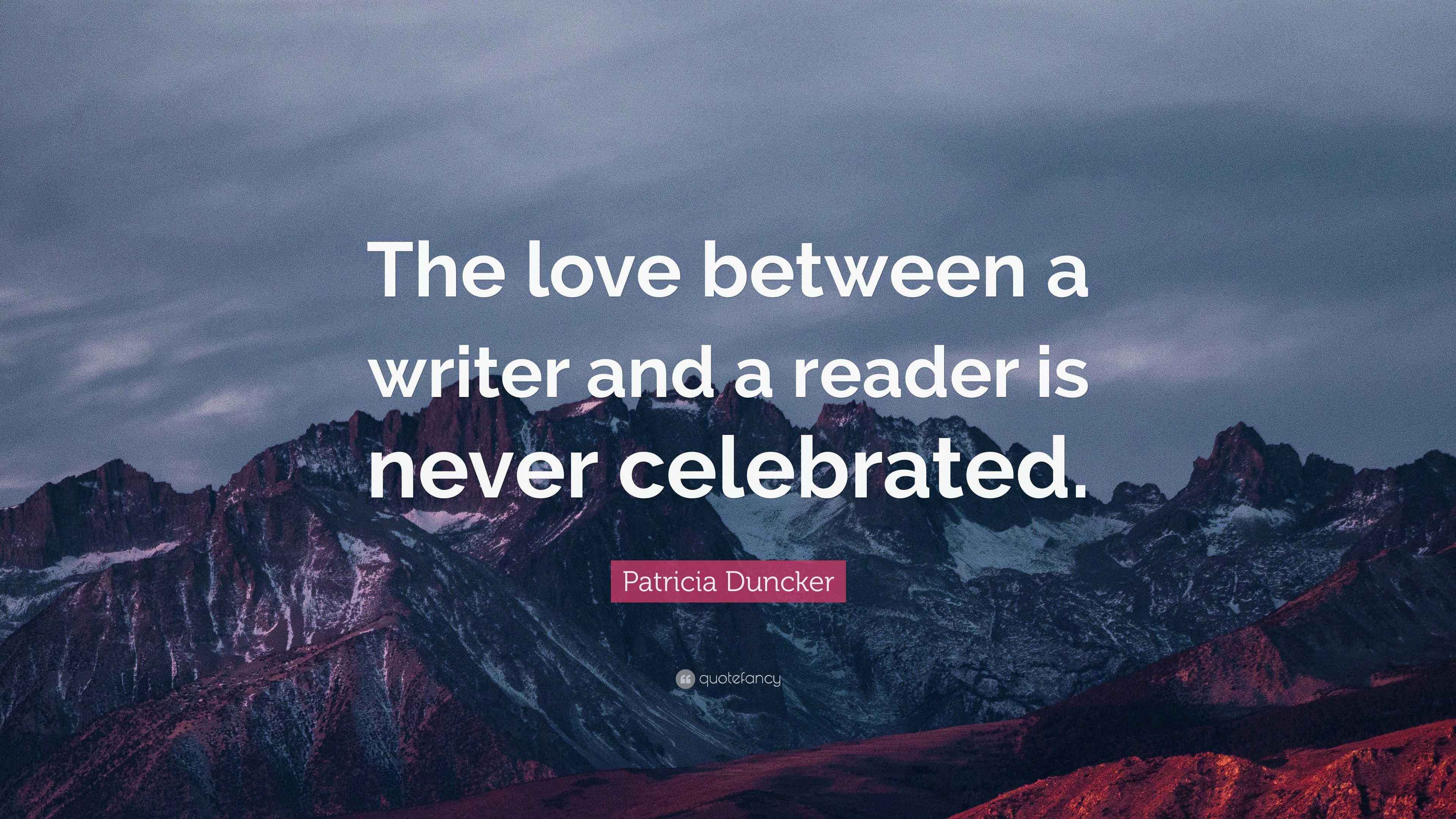 Patricia Duncker Quote: “The love between a writer and a reader is ...