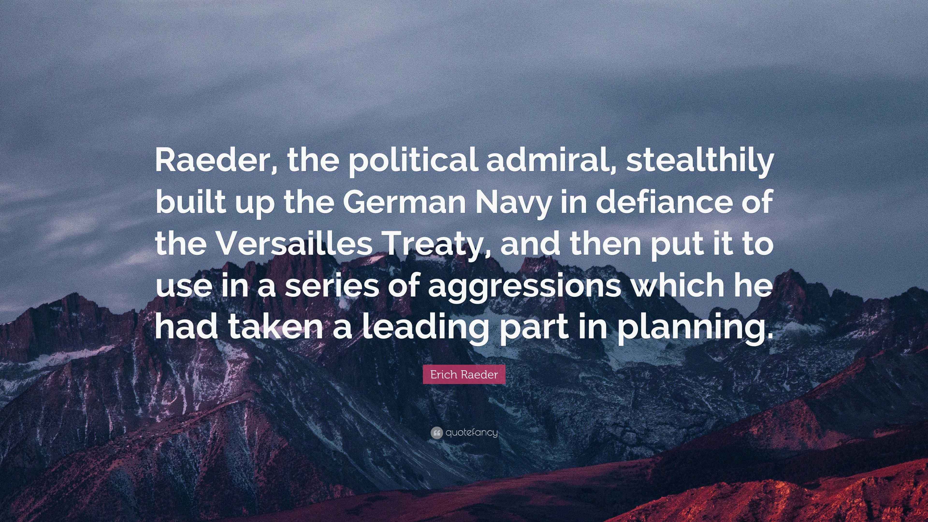 Erich Raeder Quote: “Raeder, the political admiral, stealthily built up ...