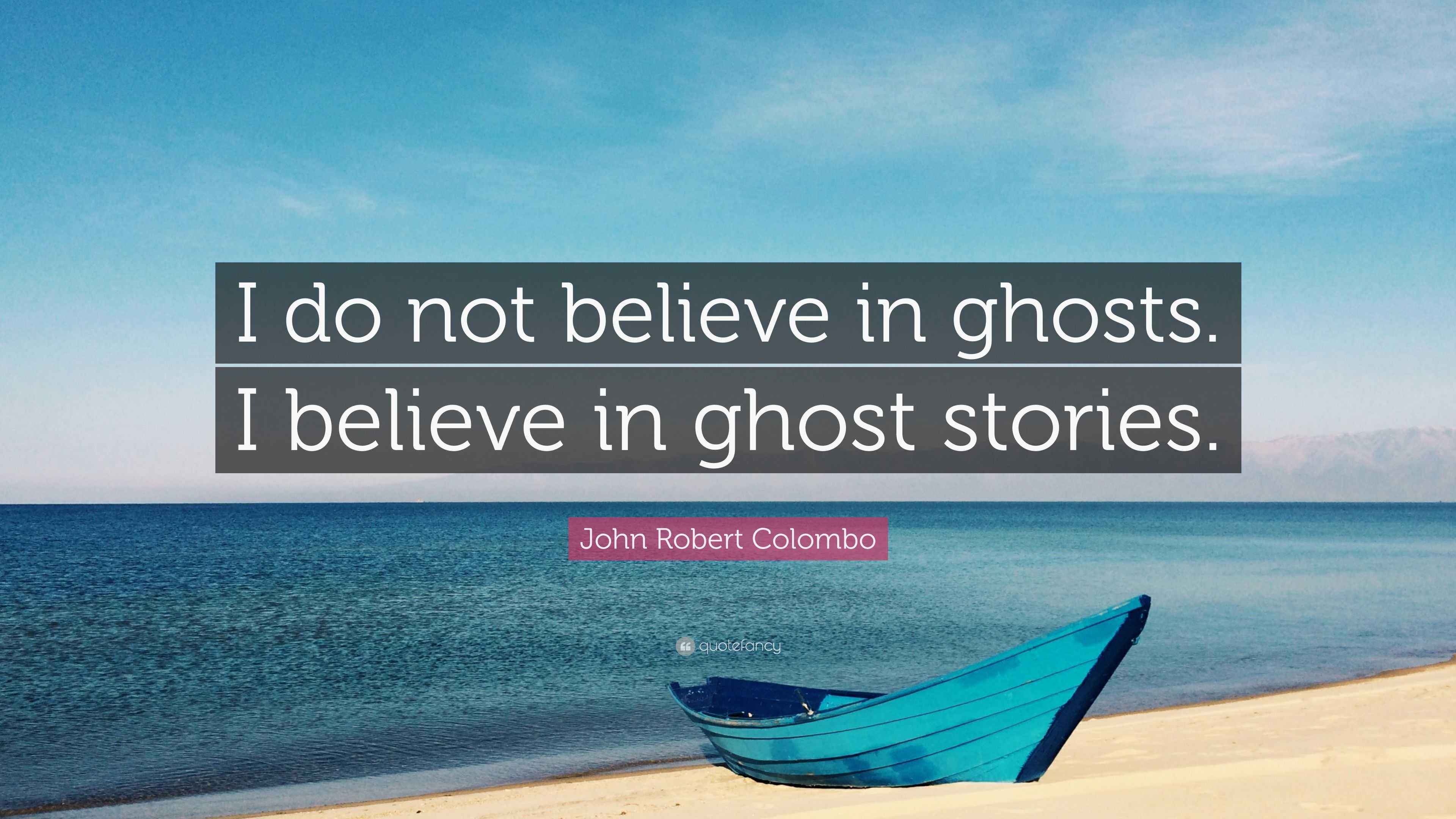 John Robert Colombo Quote: “I do not believe in ghosts. I believe in ...