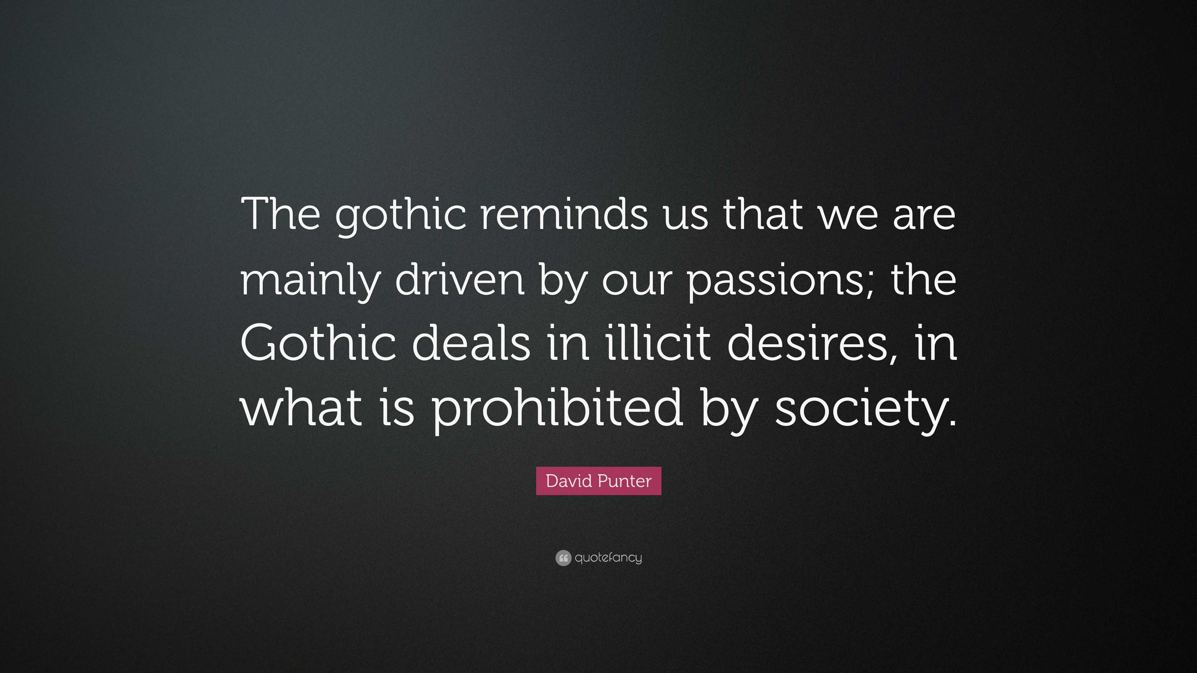 David Punter Quote: “The gothic reminds us that we are mainly driven by ...