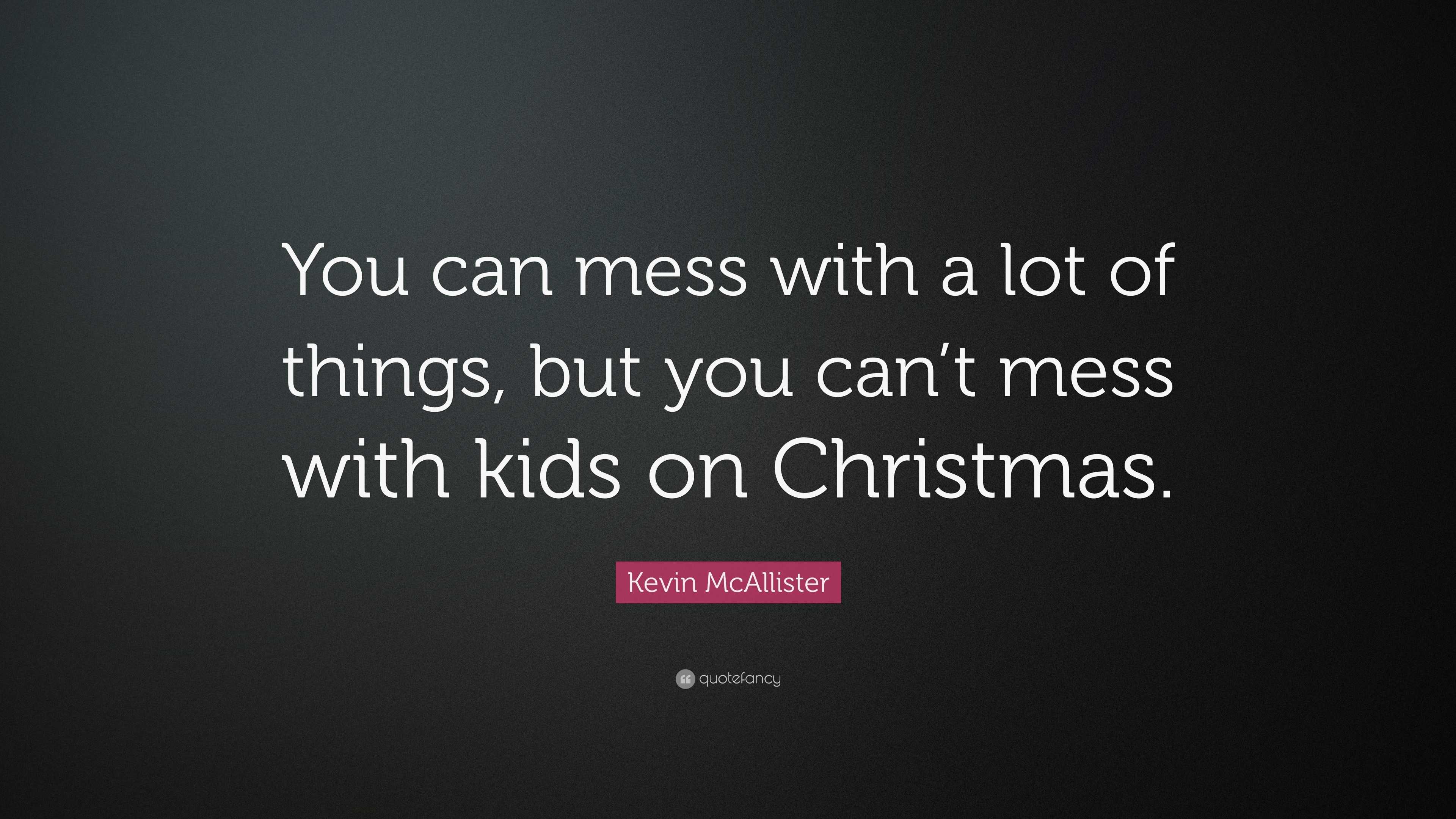Kevin McAllister Quote: “You can mess with a lot of things, but you can ...