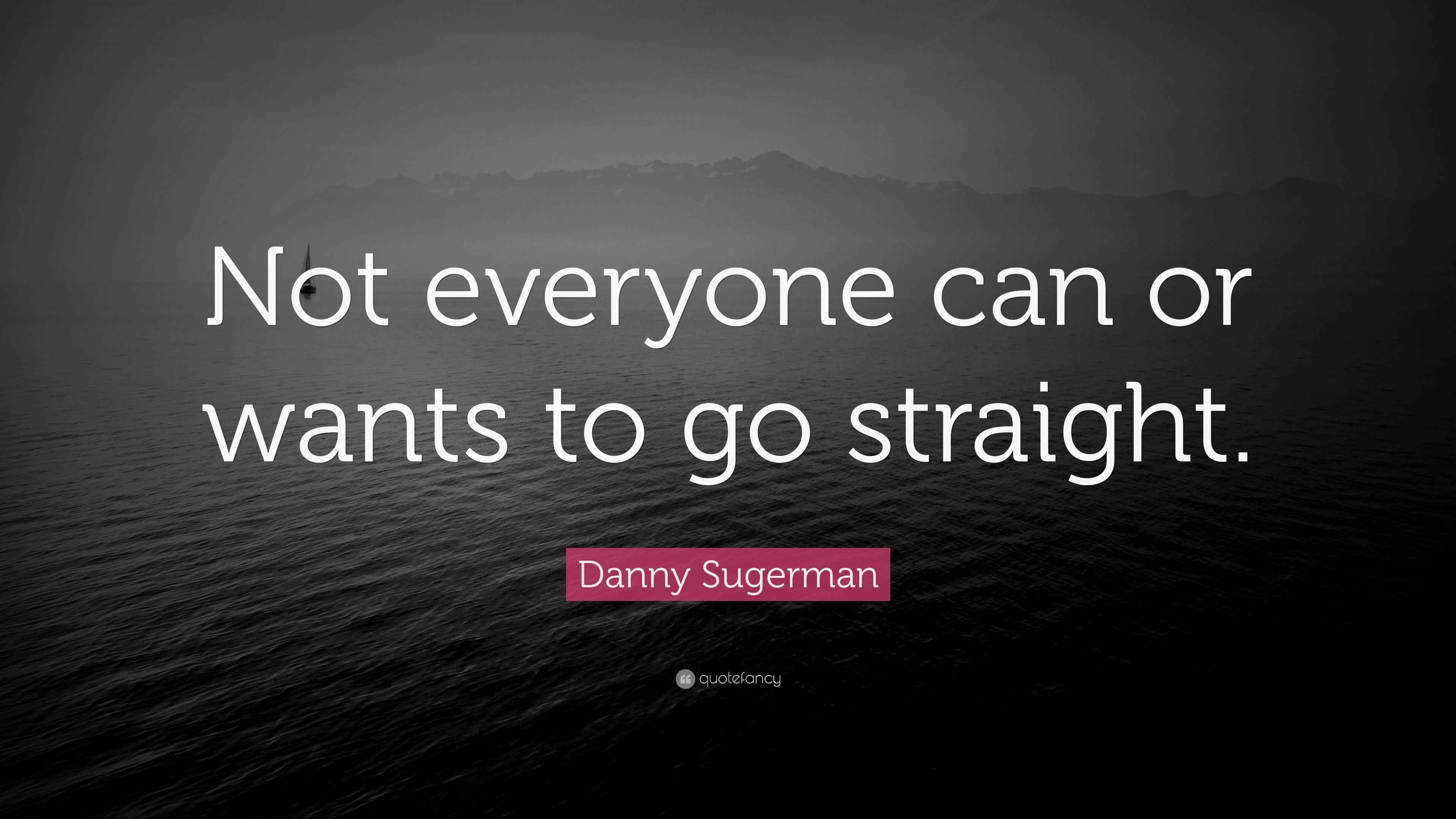 Danny Sugerman Quote: “Not everyone can or wants to go straight.”