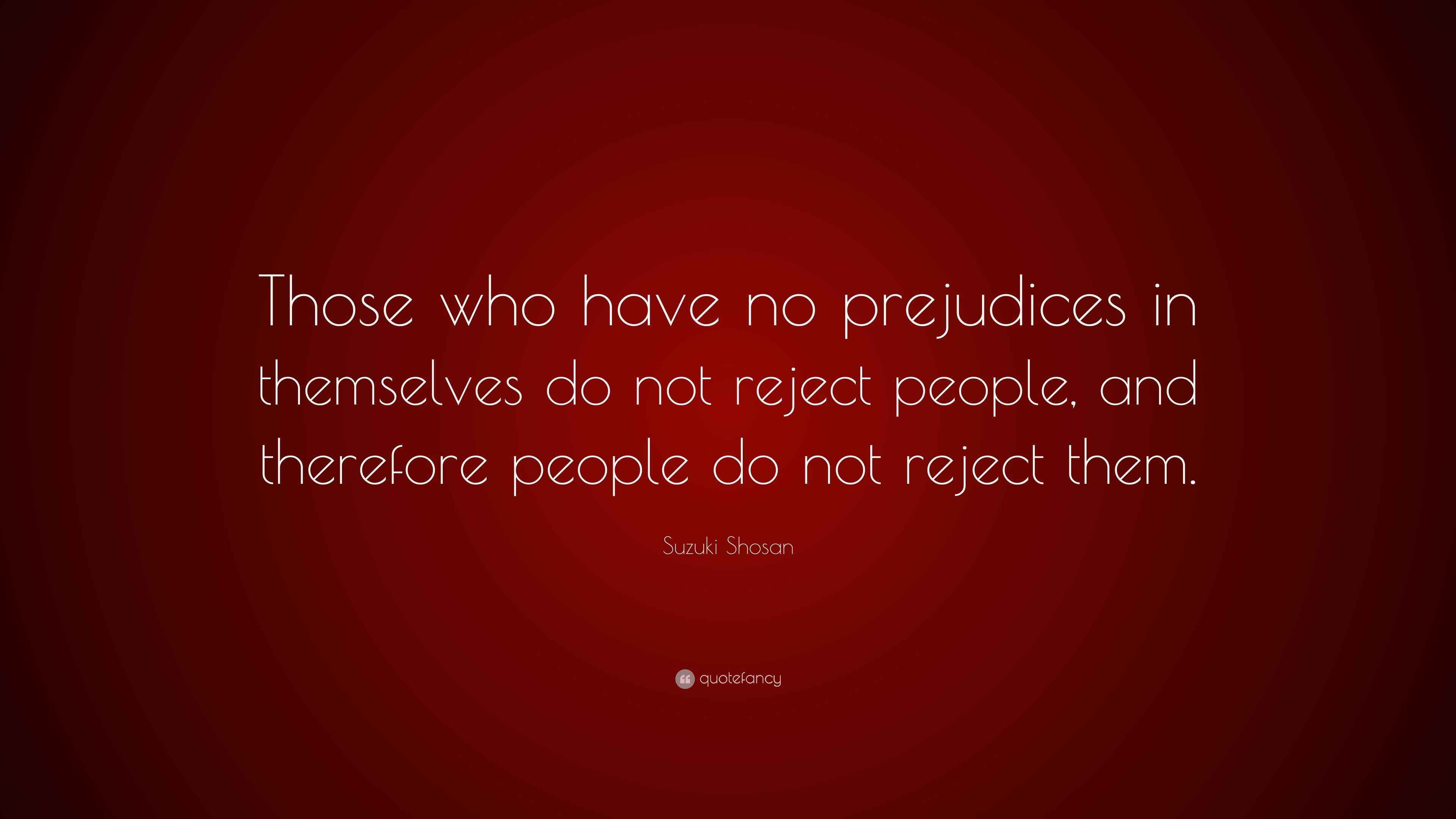 Suzuki Shosan Quote: “Those who have no prejudices in themselves do not ...