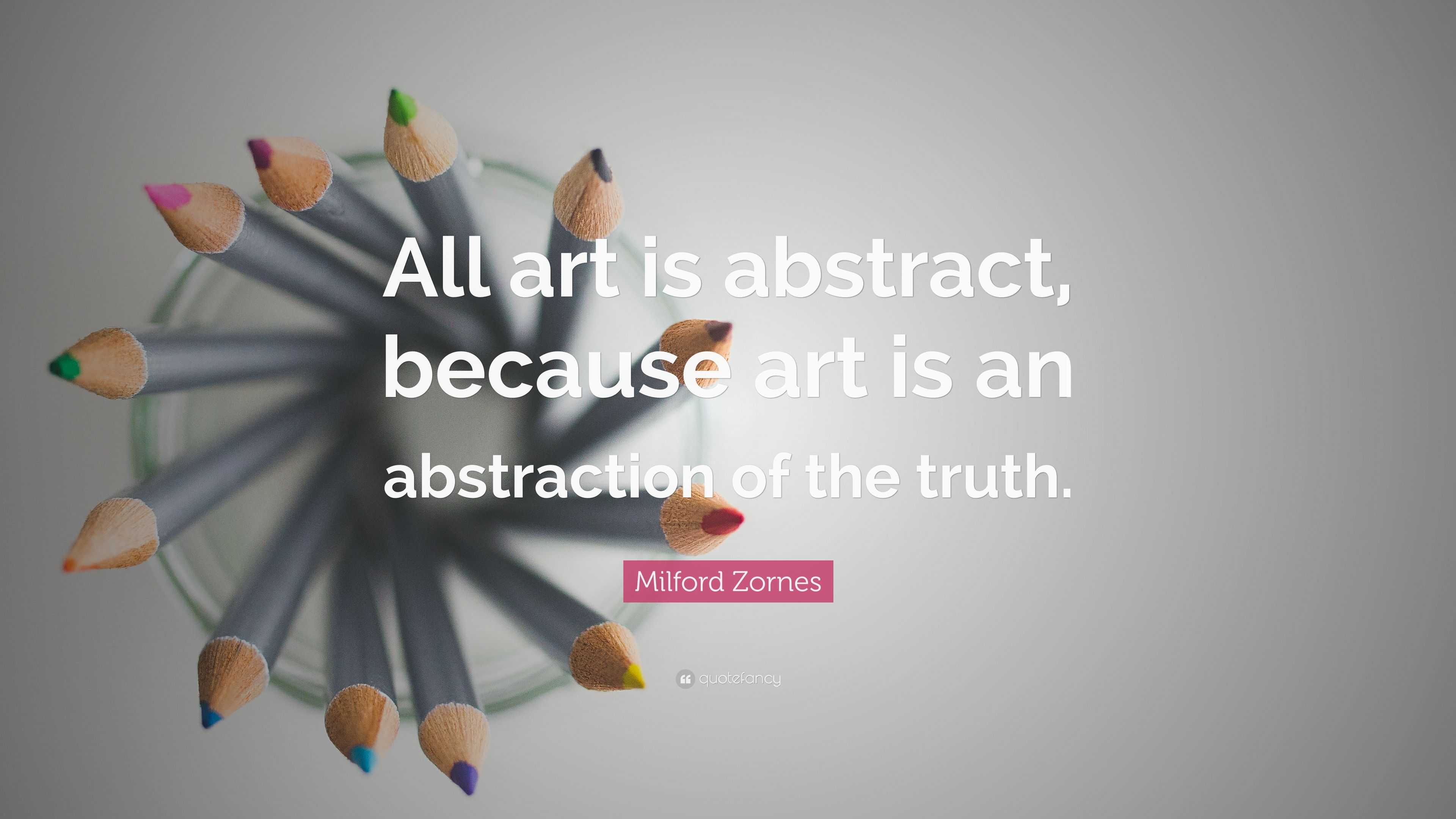 Milford Zornes Quote: “All art is abstract, because art is an ...