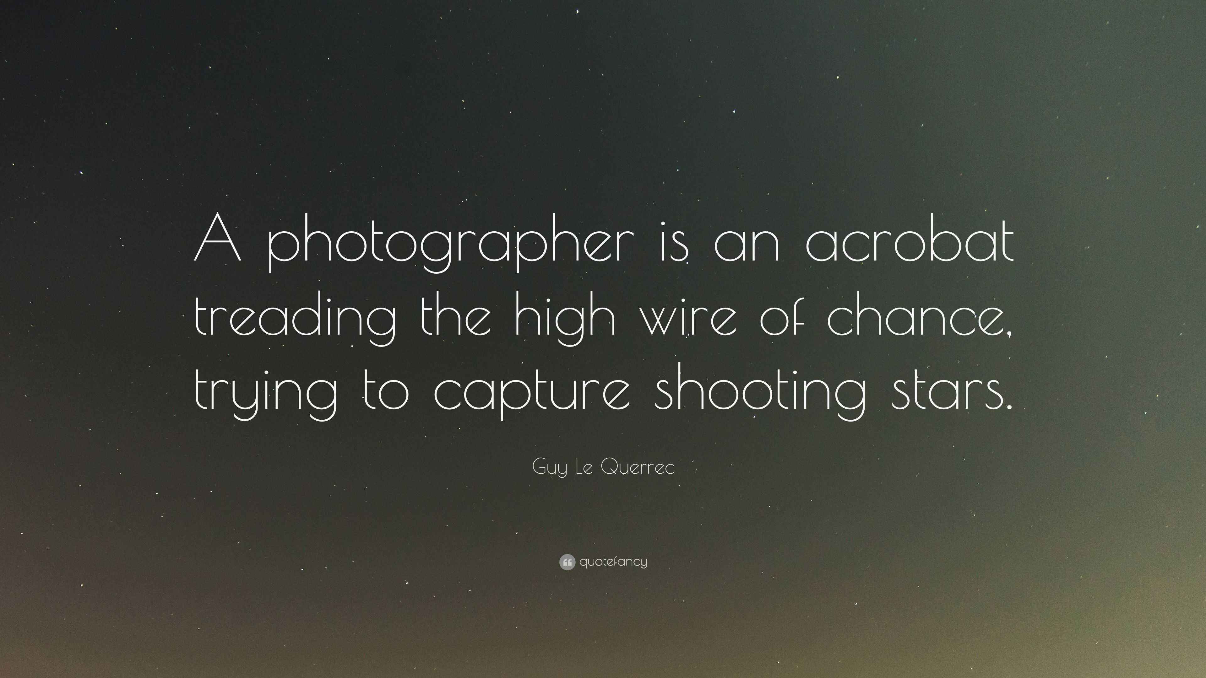 Guy Le Querrec Quote: “A photographer is an acrobat treading the high ...