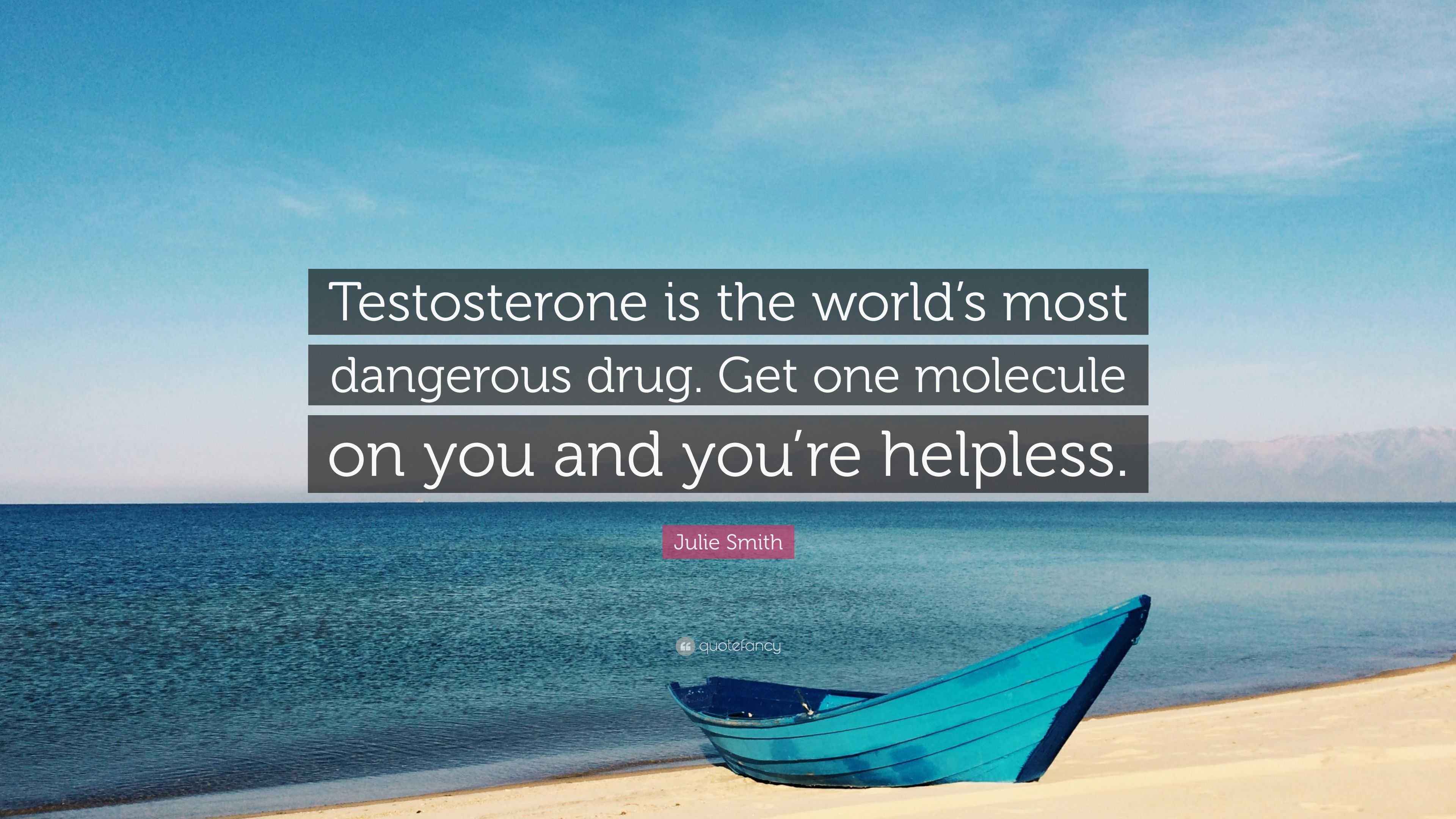 Julie Smith Quote: “Testosterone is the world’s most dangerous drug ...