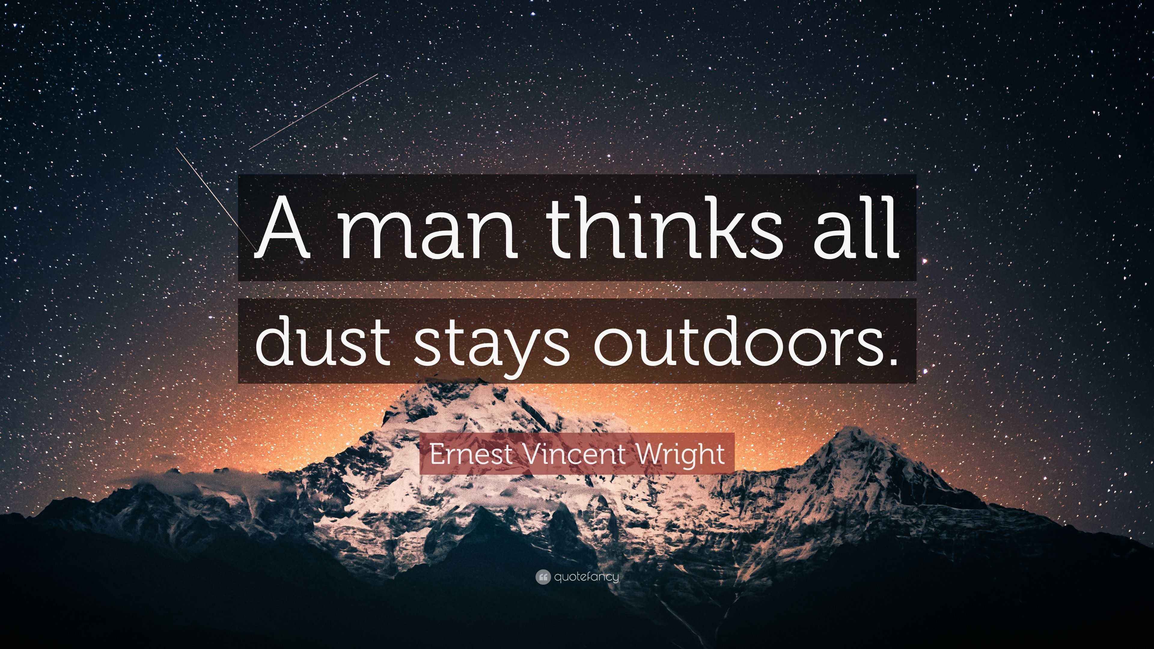 Ernest Vincent Wright Quote: “A man thinks all dust stays outdoors.”
