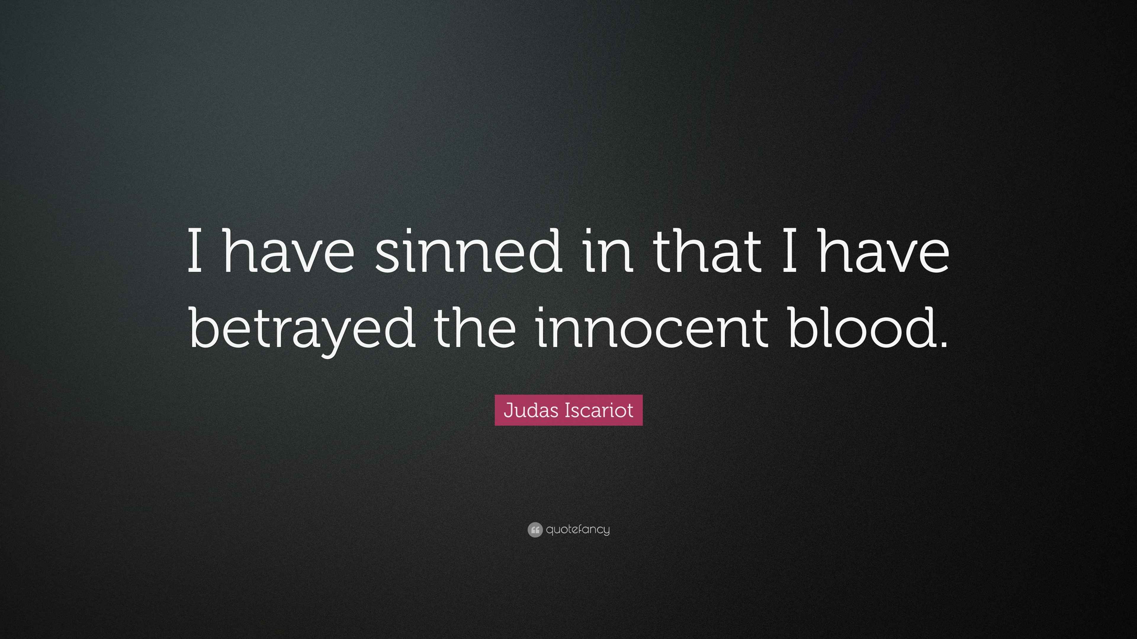 Judas Iscariot Quote: “I have sinned in that I have betrayed the ...