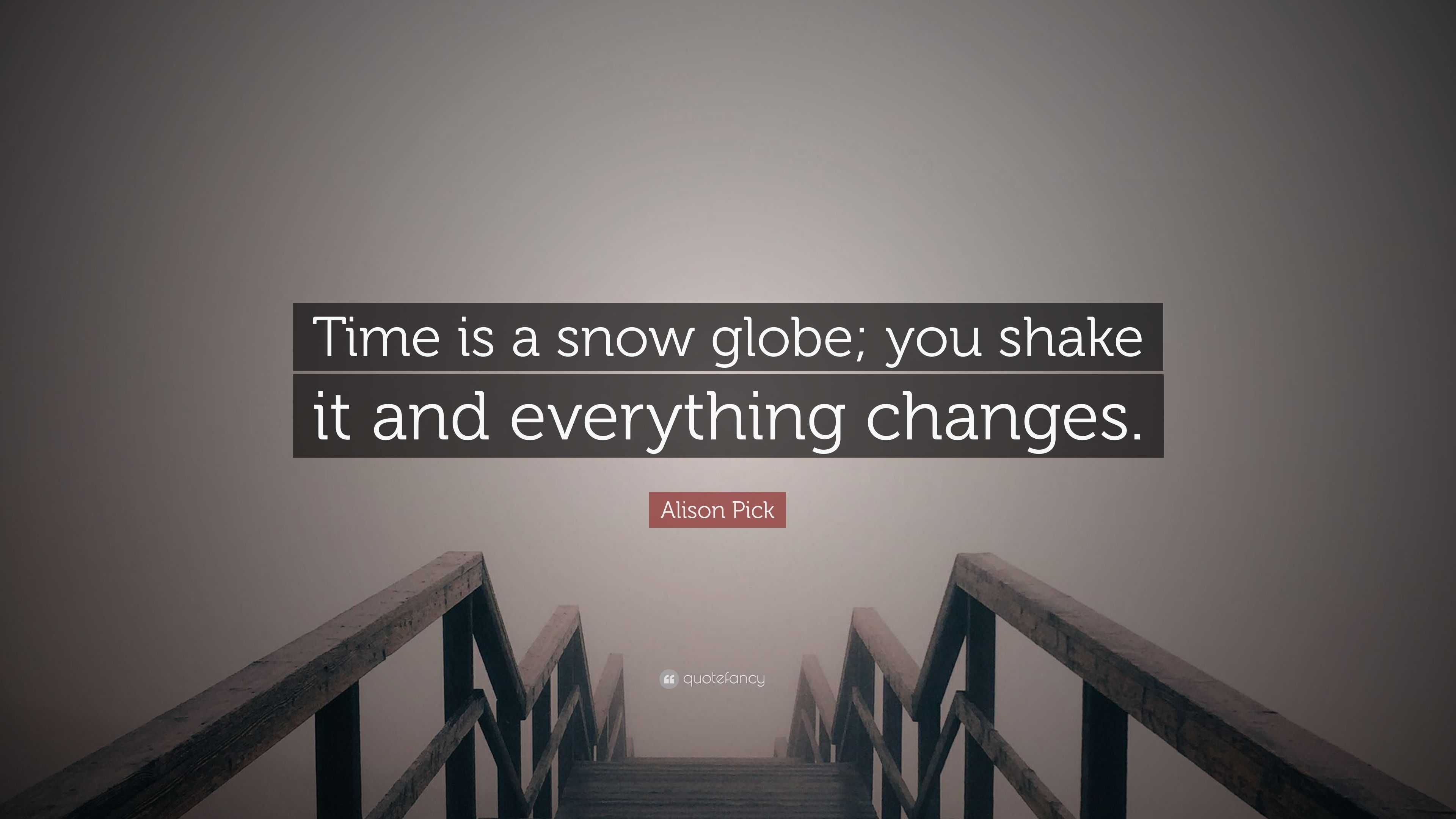 Alison Pick Quote: “Time is a snow globe; you shake it and everything ...