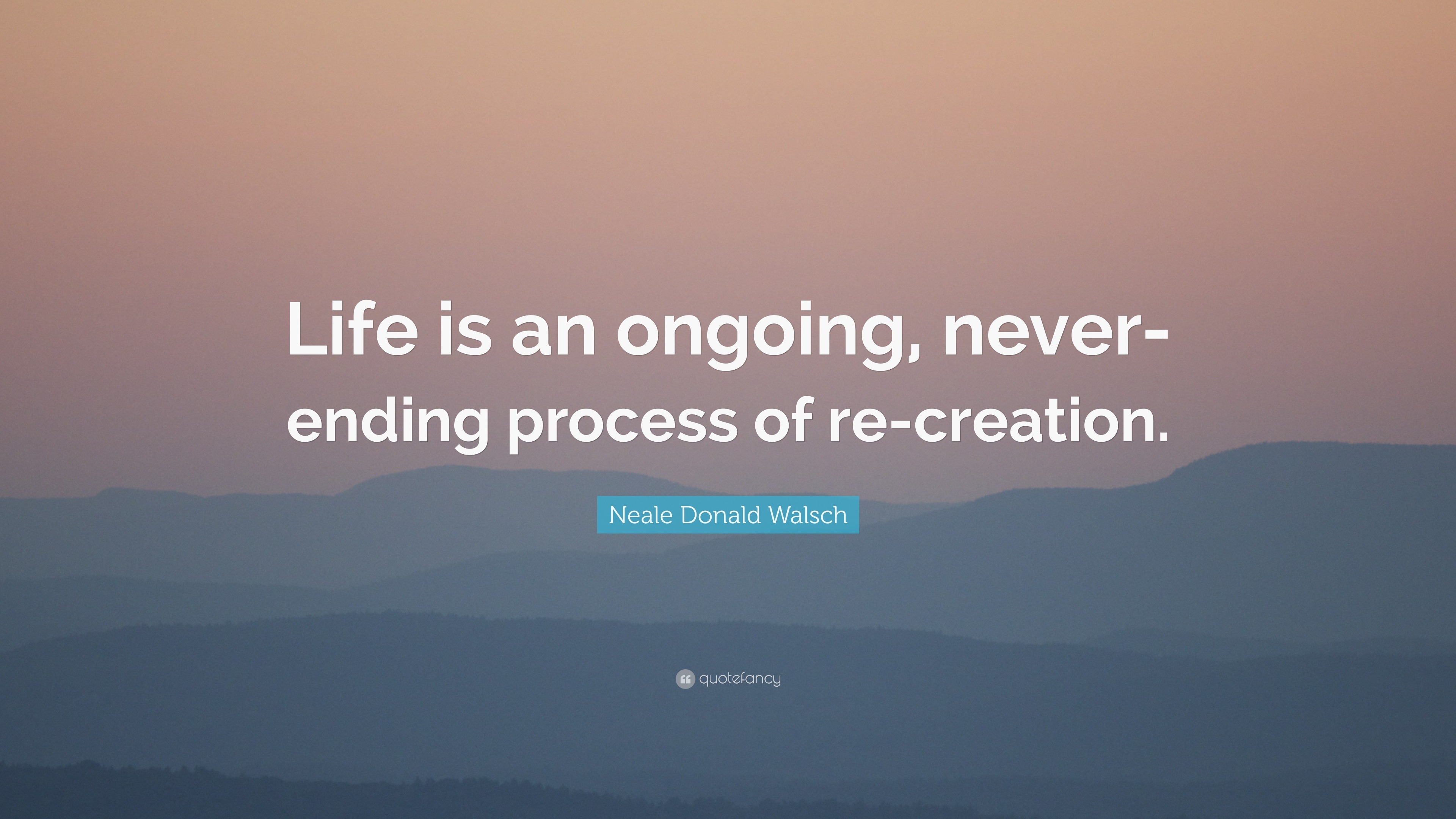 Neale Donald Walsch Quote: “Life is an ongoing, never-ending process of ...