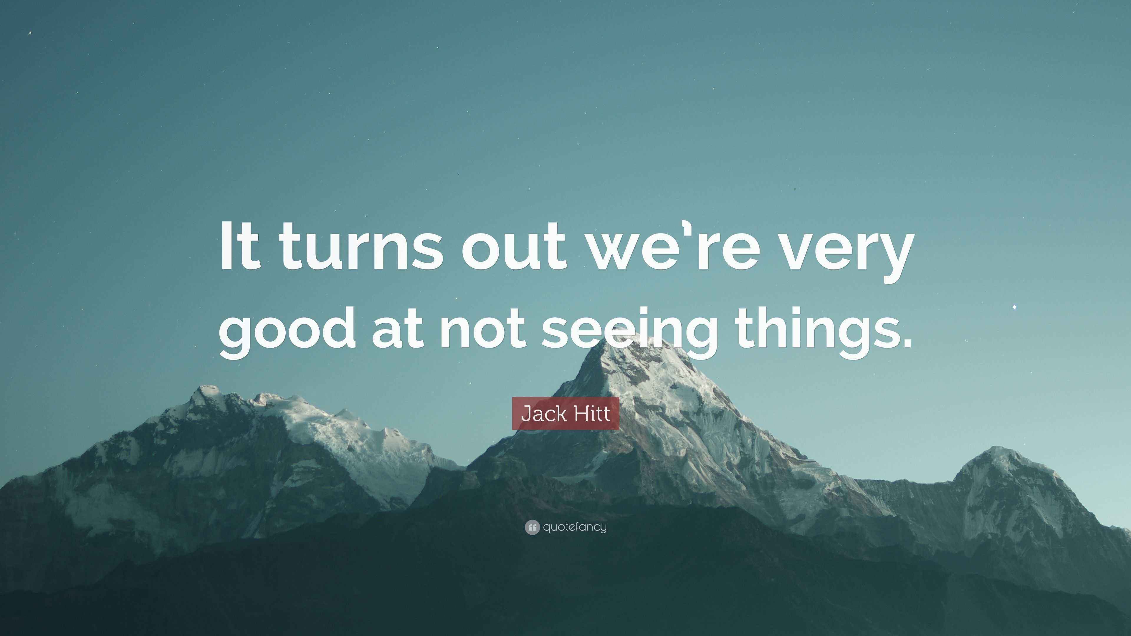 Jack Hitt Quote: “It turns out we’re very good at not seeing things.”