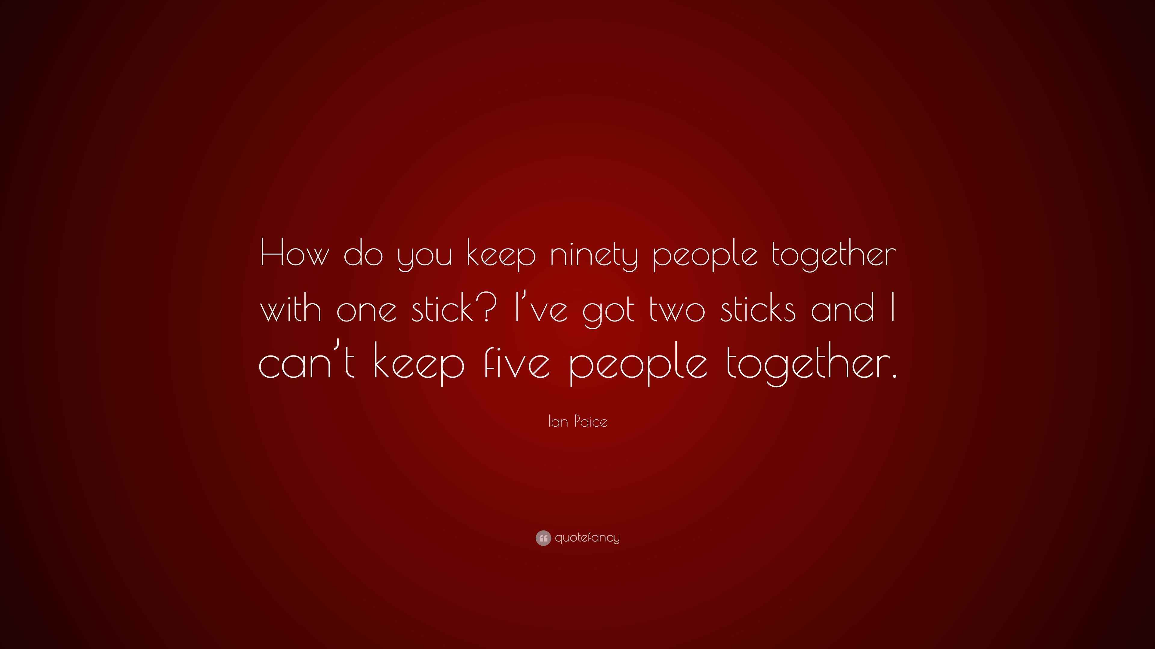 Ian Paice Quote: “How do you keep ninety people together with one stick ...