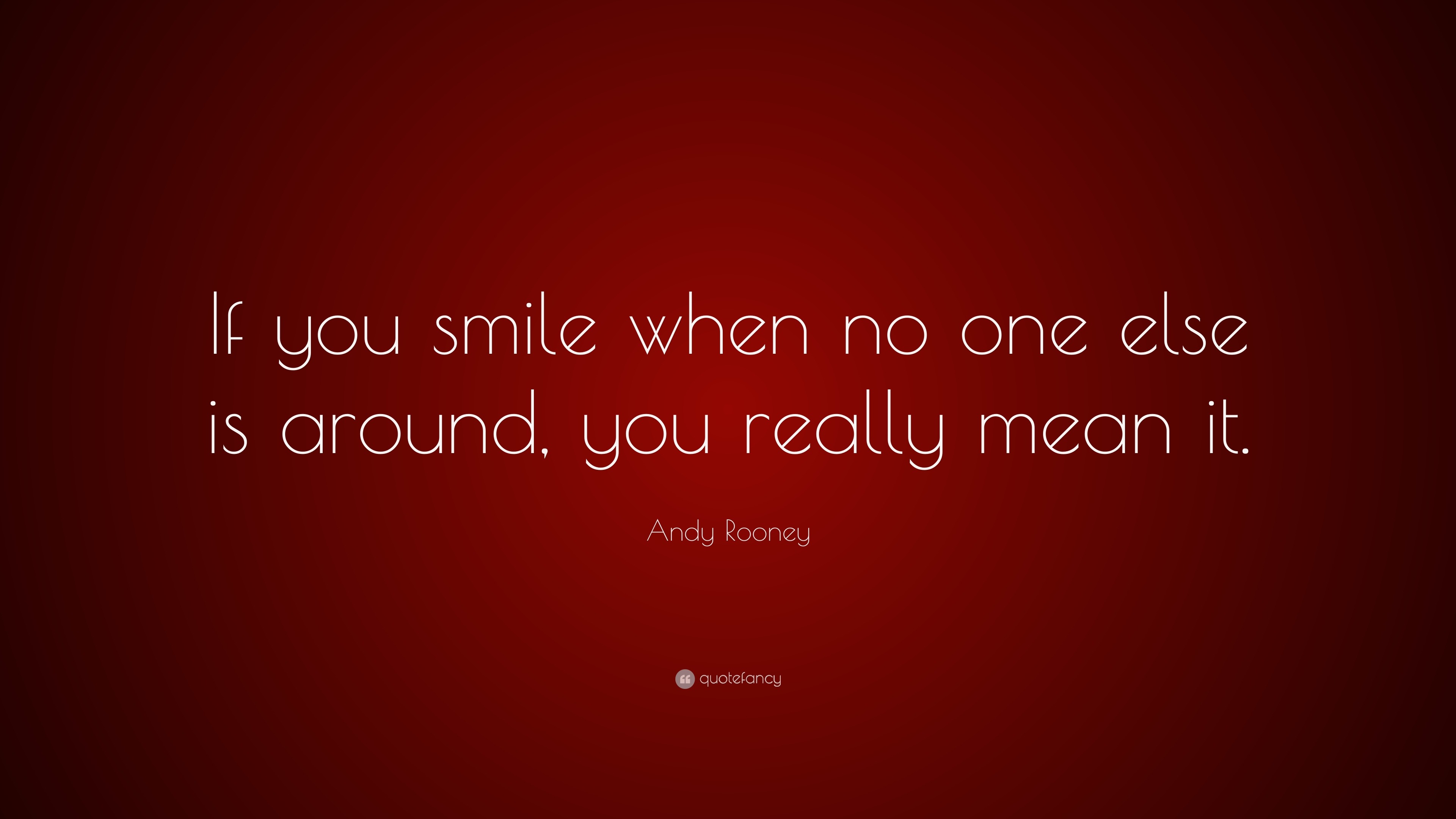 Andy Rooney Quote: “If you smile when no one else is around, you really ...