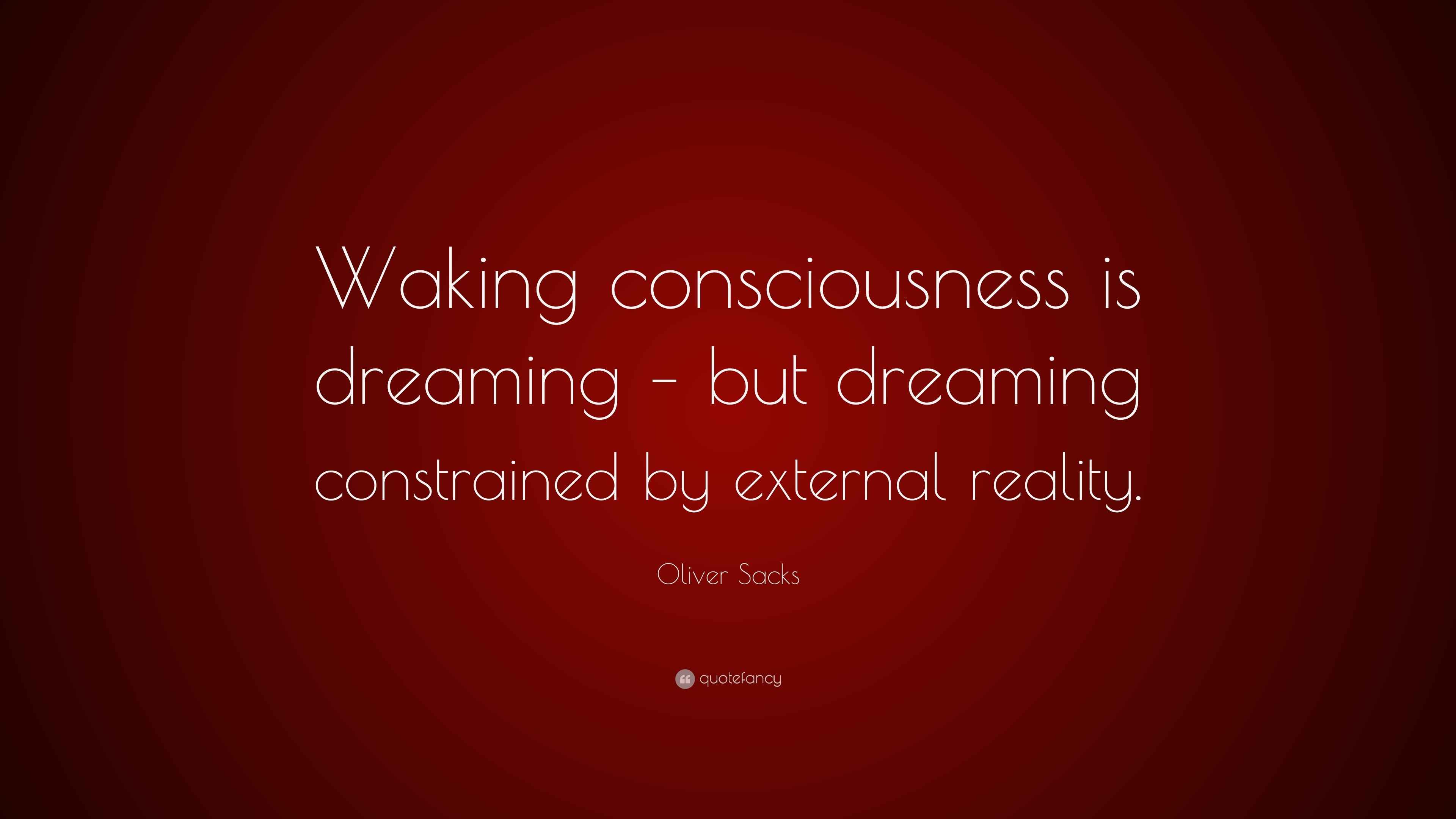Oliver Sacks Quote: “Waking consciousness is dreaming – but dreaming ...