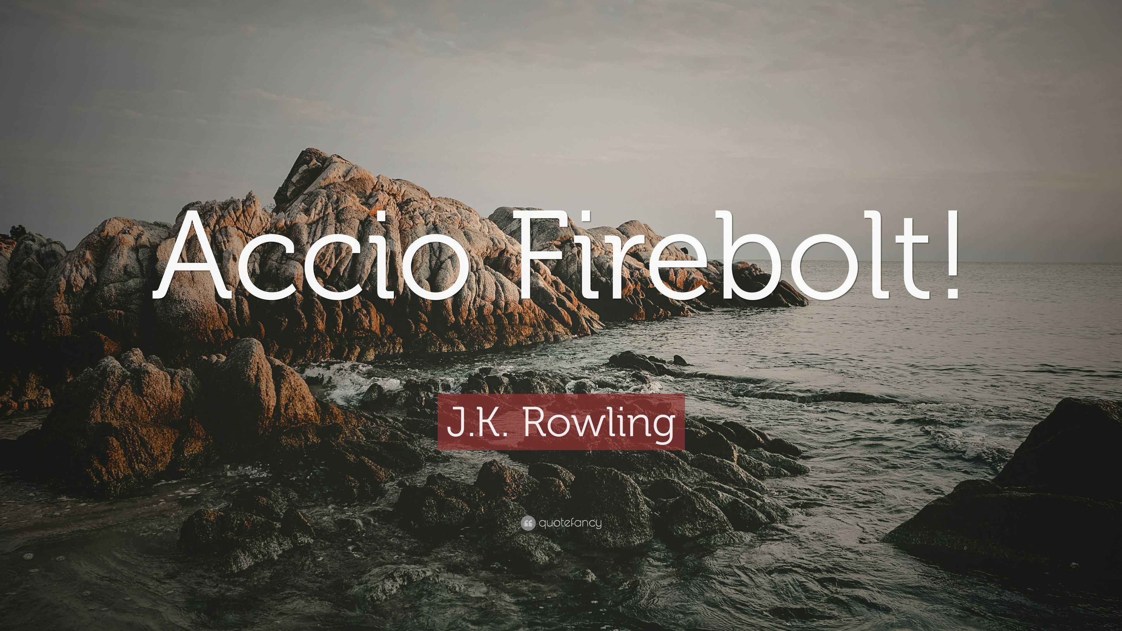 J.K. Rowling Quote: “Accio Firebolt!”