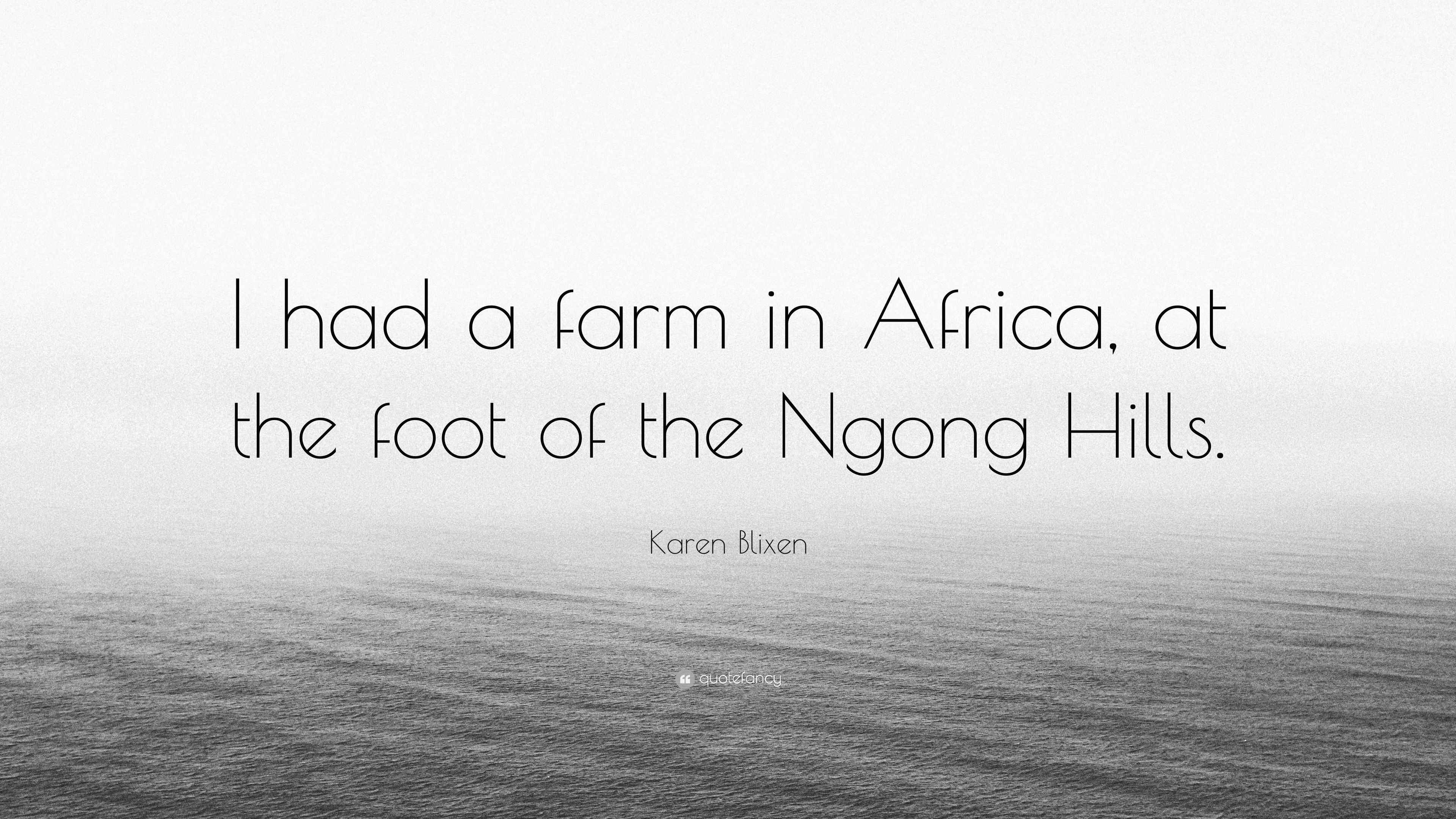 Karen Blixen Quote: “I had a farm in Africa, at the foot of the Ngong ...