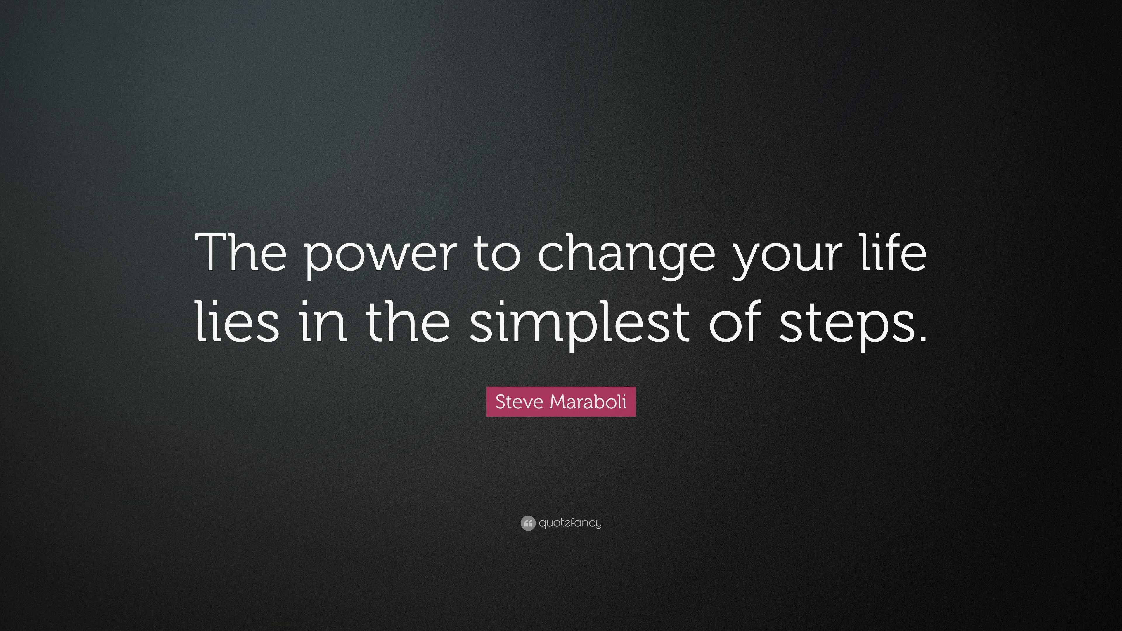 Steve Maraboli Quote: “The power to change your life lies in the ...