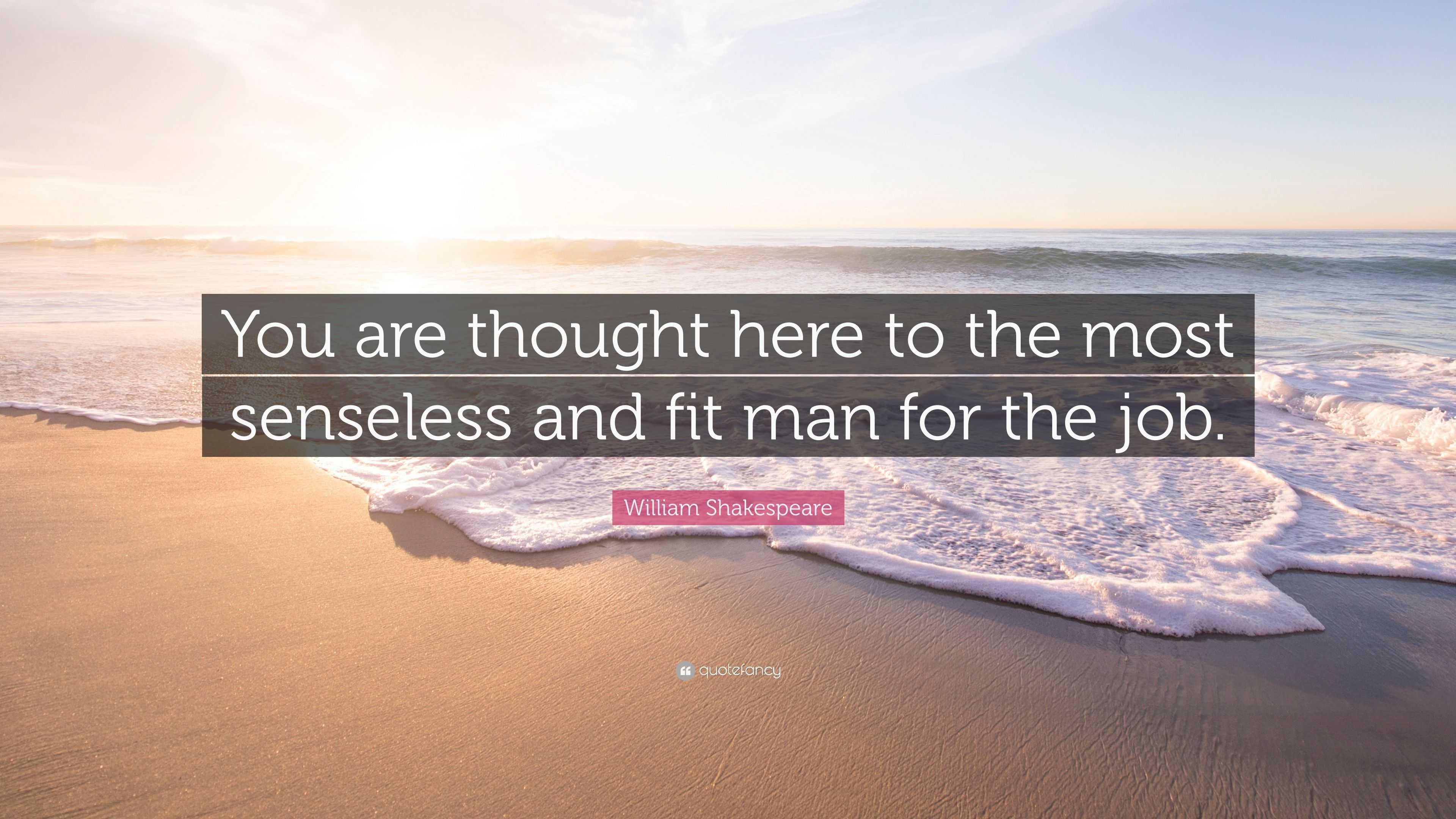 William Shakespeare Quote: “You are thought here to the most senseless ...