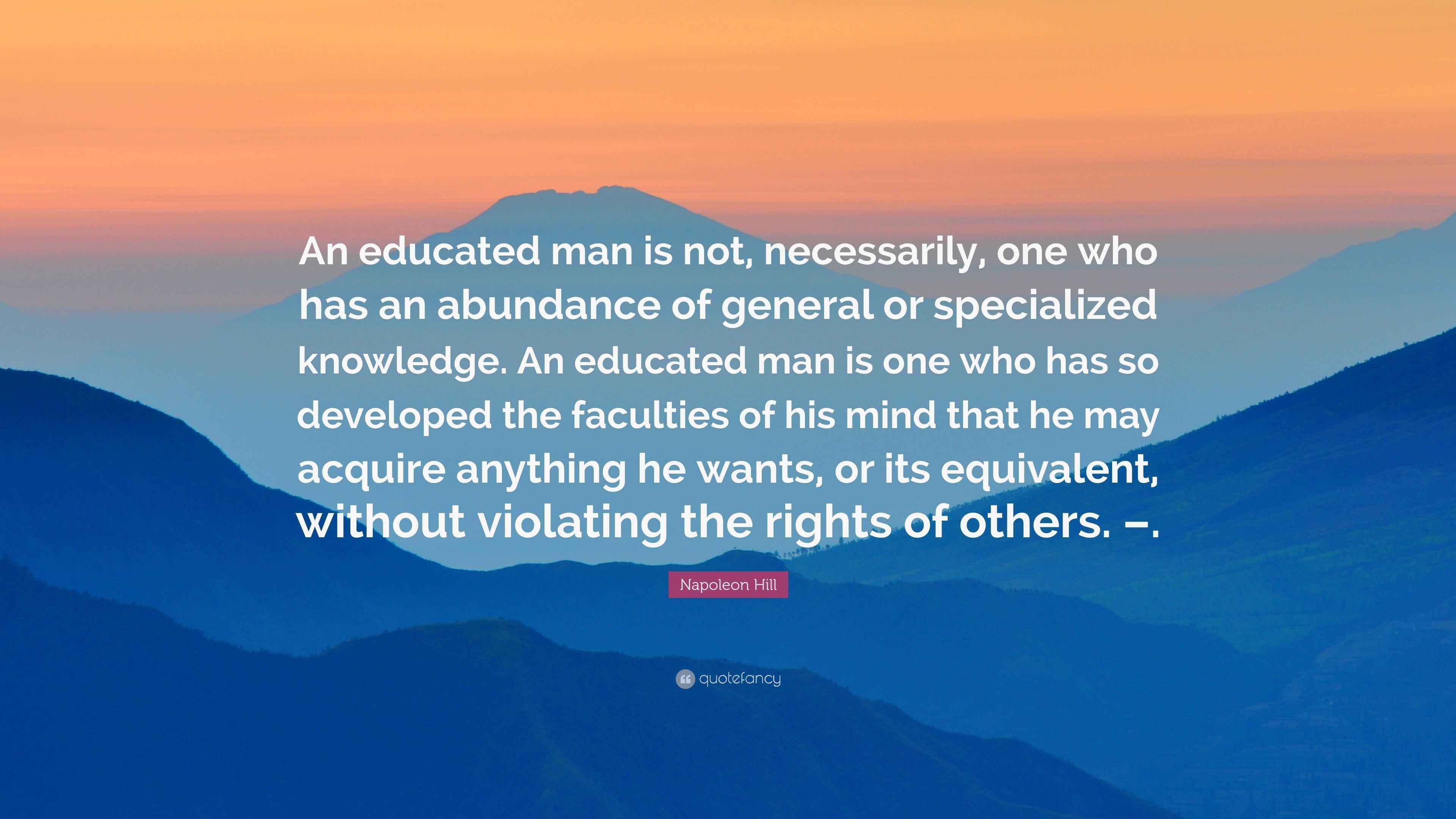 Napoleon Hill Quote: “An educated man is not, necessarily, one who has ...