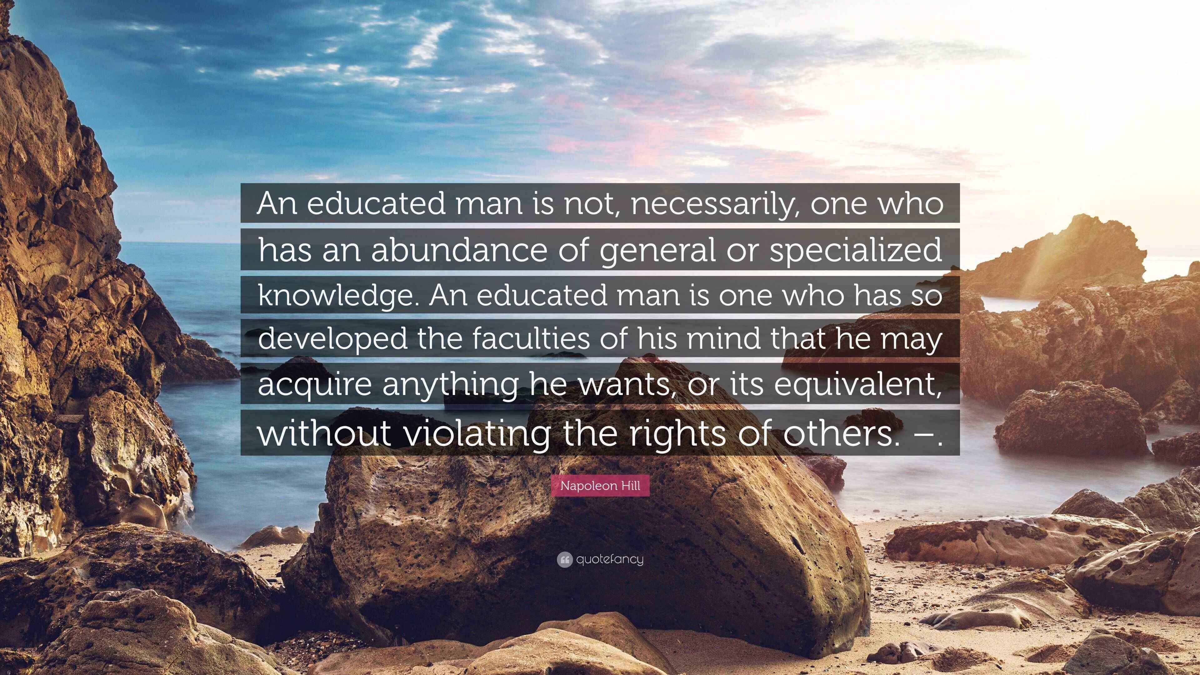 Napoleon Hill Quote: “An educated man is not, necessarily, one who has ...
