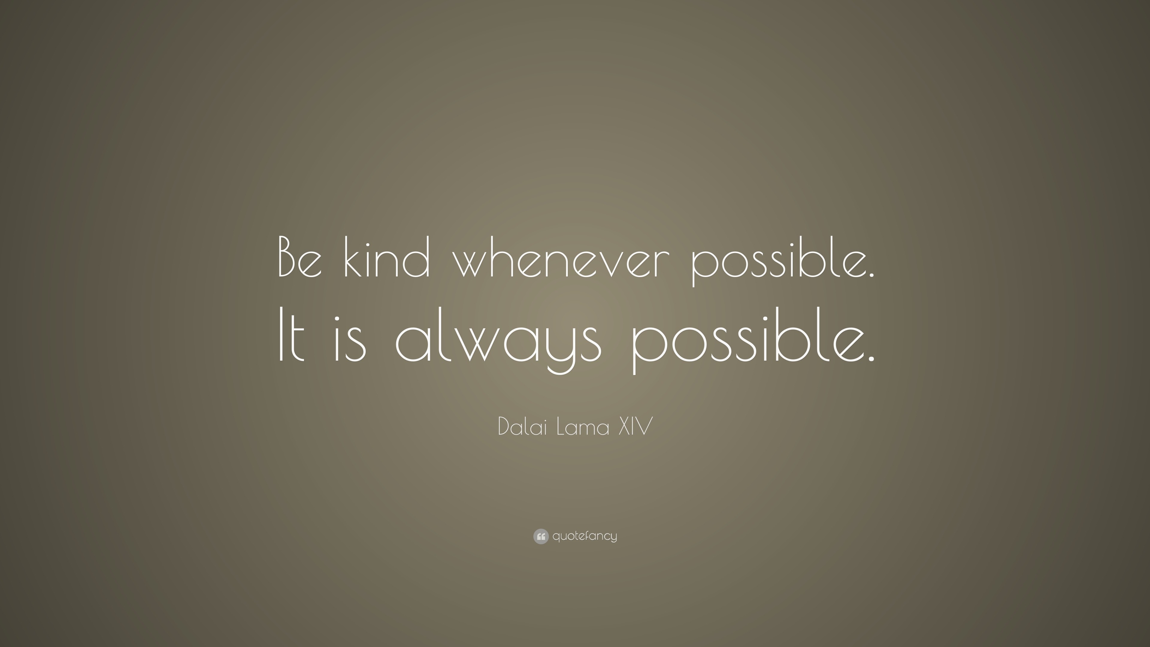 Dalai Lama XIV Quote: “Be kind whenever possible. It is always possible.”